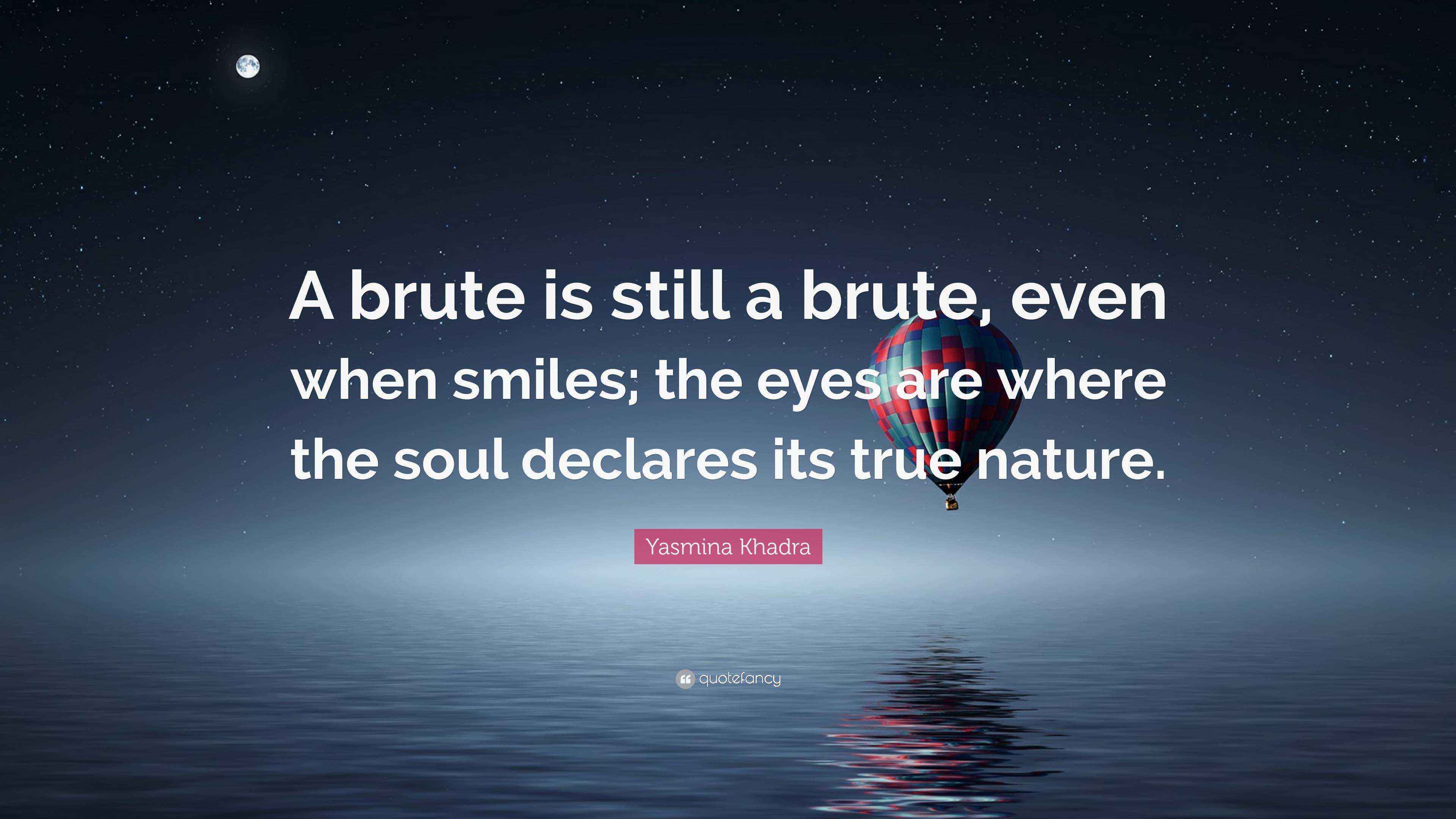 Yasmina Khadra Quote: “A brute is still a brute, even when smiles; the ...