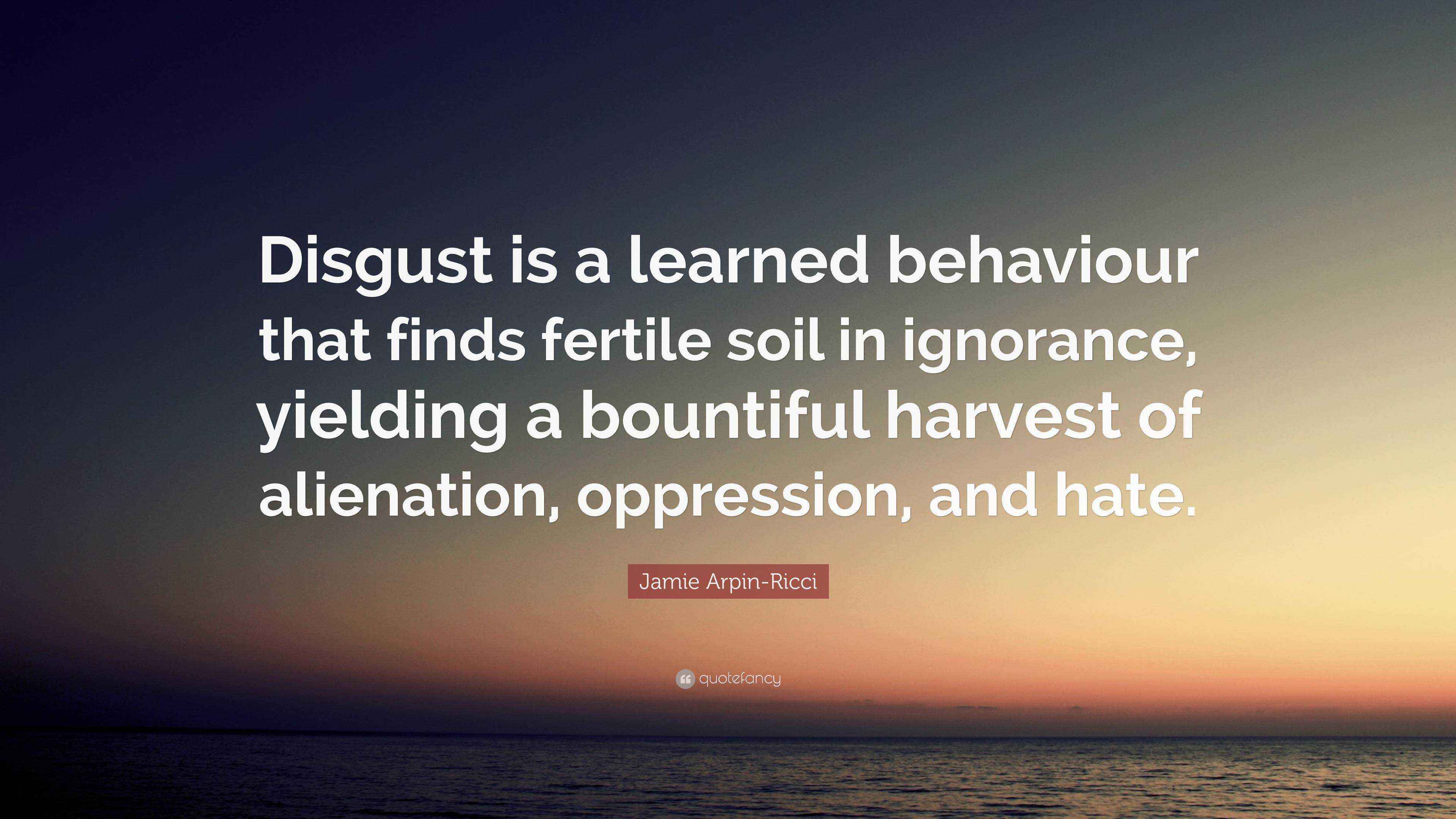 Jamie Arpin-Ricci Quote: “Disgust is a learned behaviour that finds ...