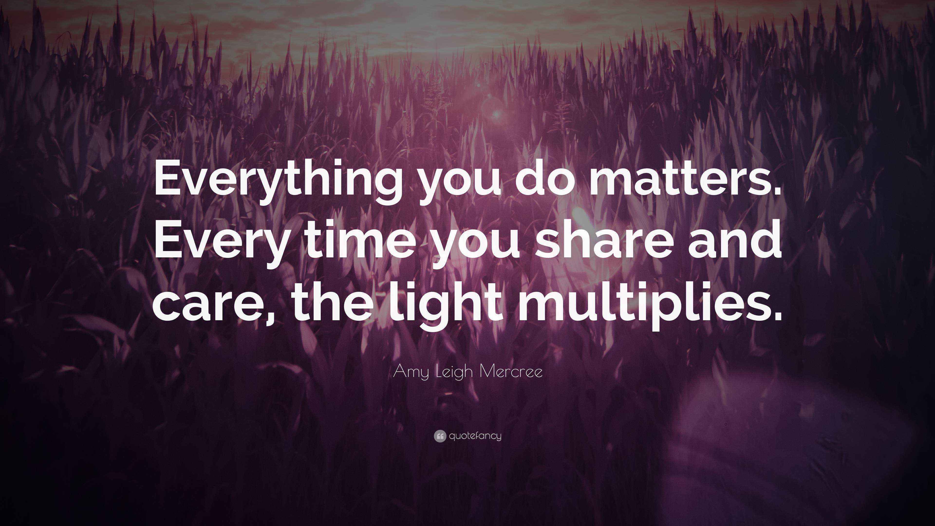 Amy Leigh Mercree Quote: “Everything you do matters. Every time you ...