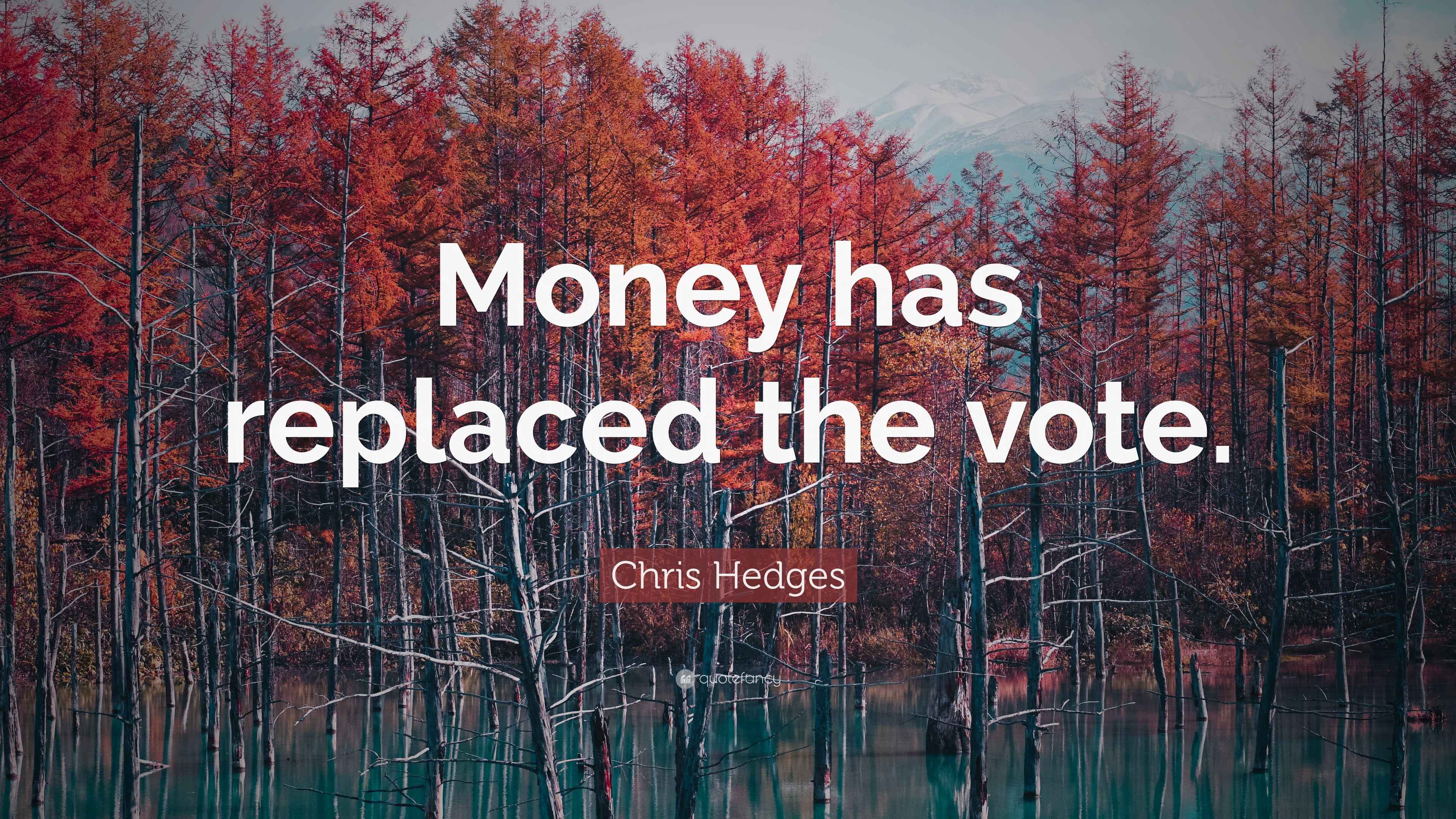Chris Hedges Quote: “Money has replaced the vote.”