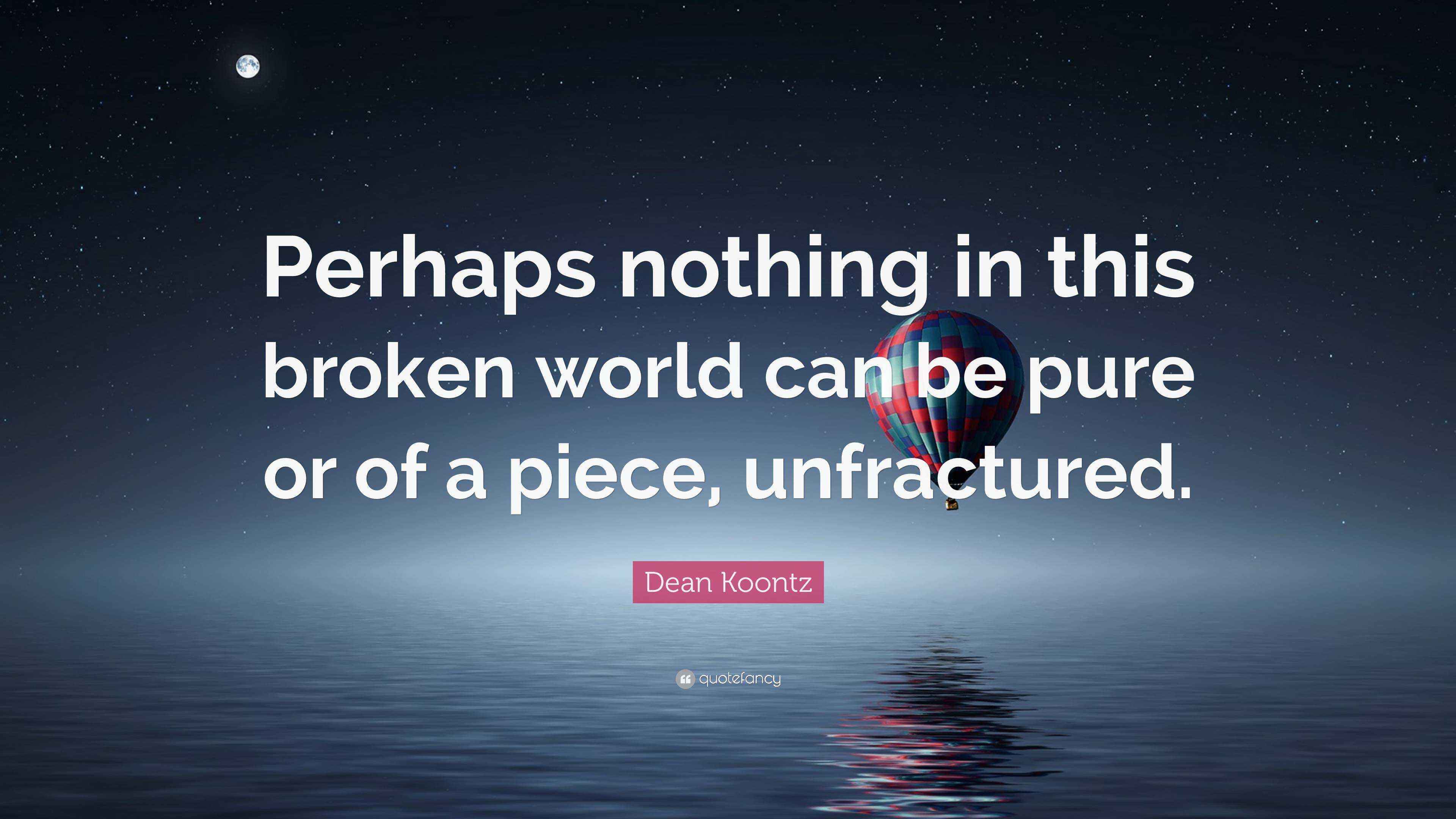 Dean Koontz Quote: “Perhaps nothing in this broken world can be pure or ...