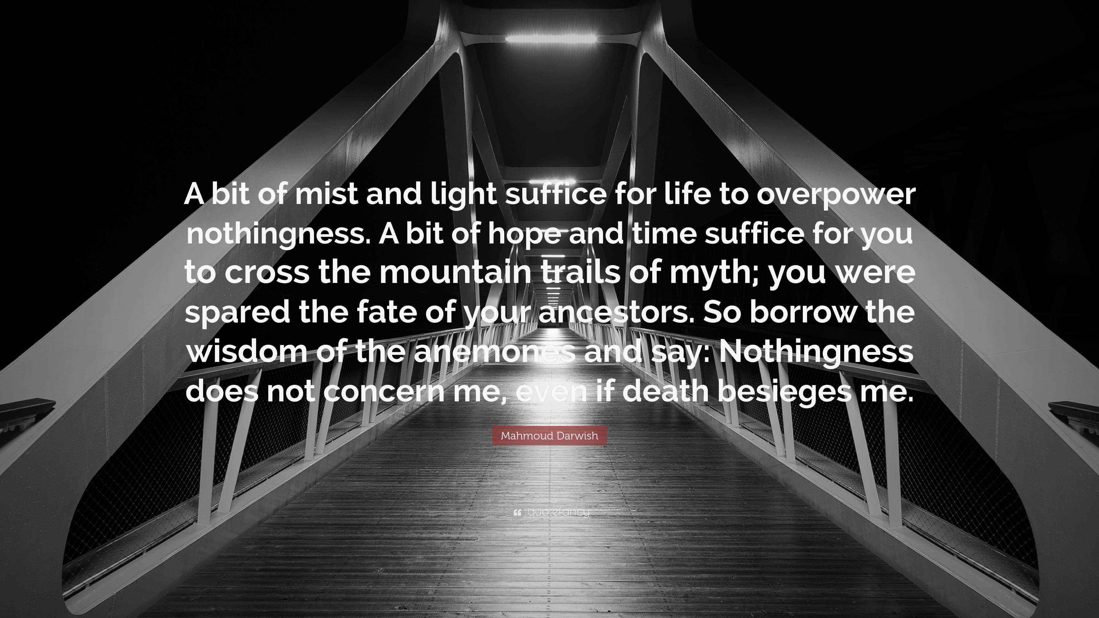 Mahmoud Darwish Quote: “A bit of mist and light suffice for life to ...