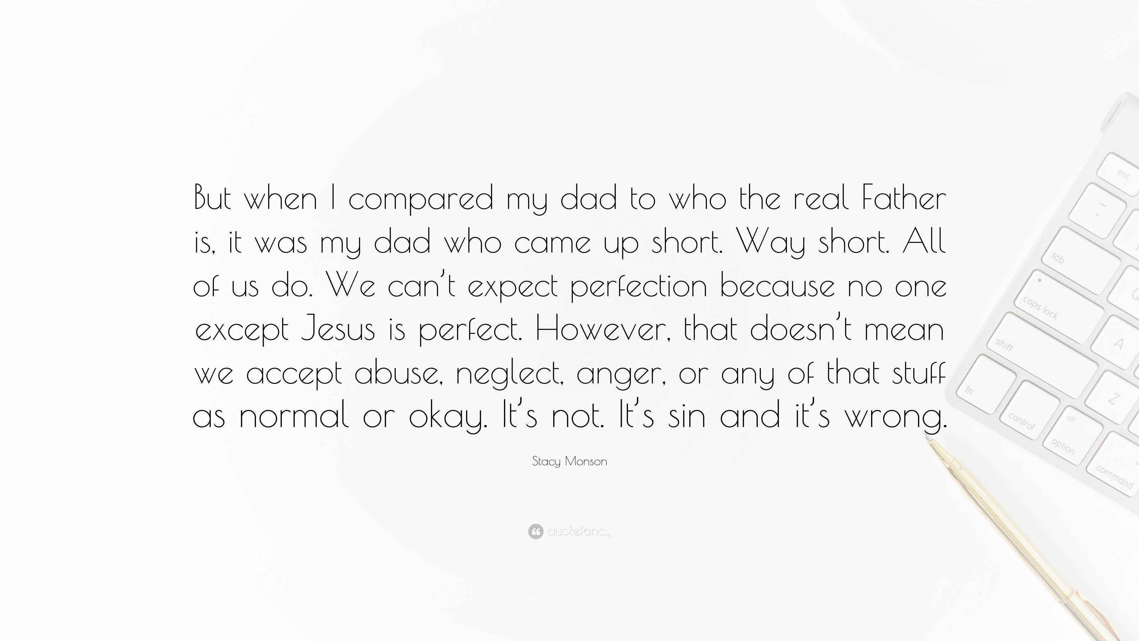Stacy Monson Quote: “But when I compared my dad to who the real Father ...