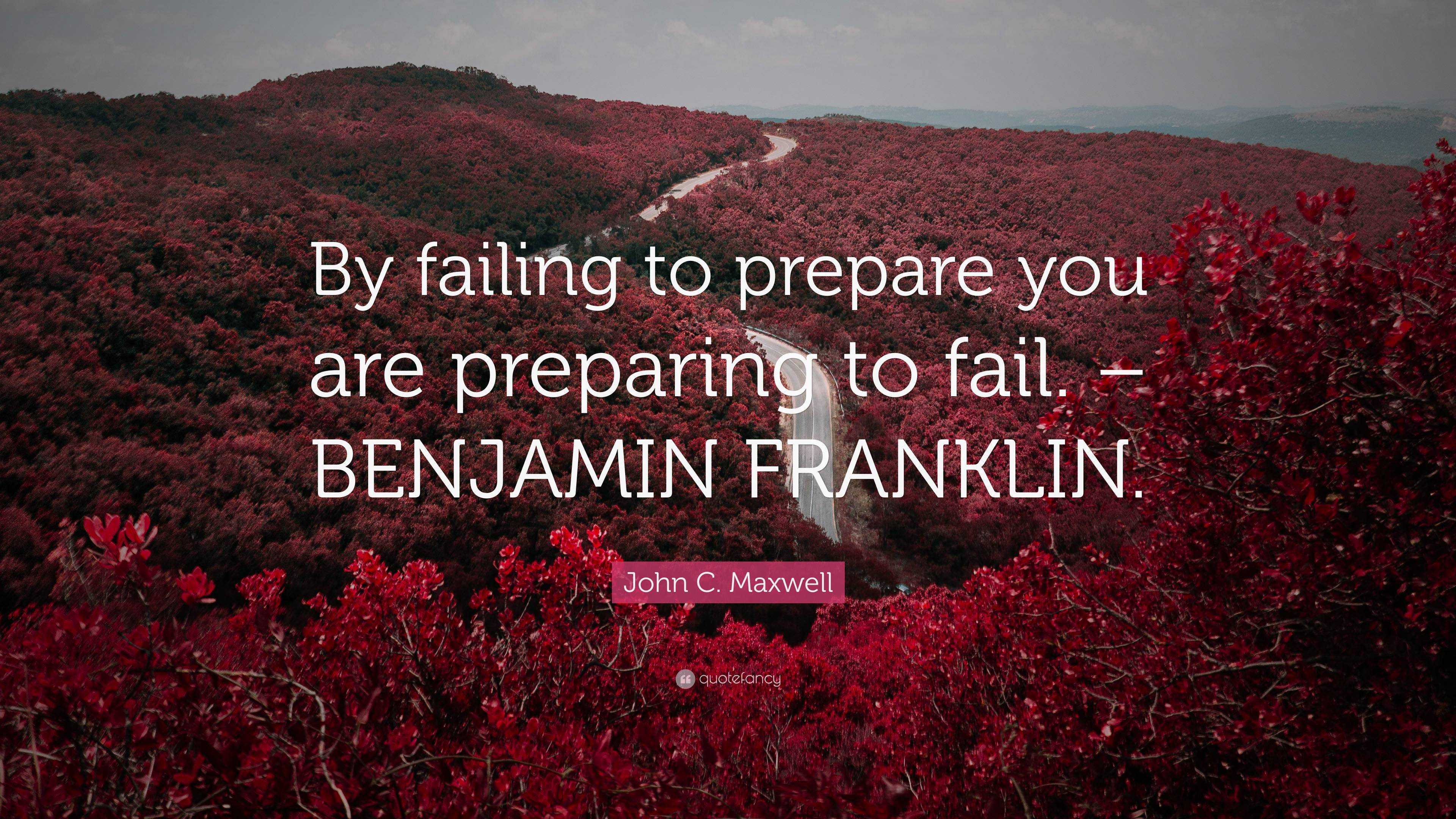 John C. Maxwell Quote: “By failing to prepare you are preparing to fail ...