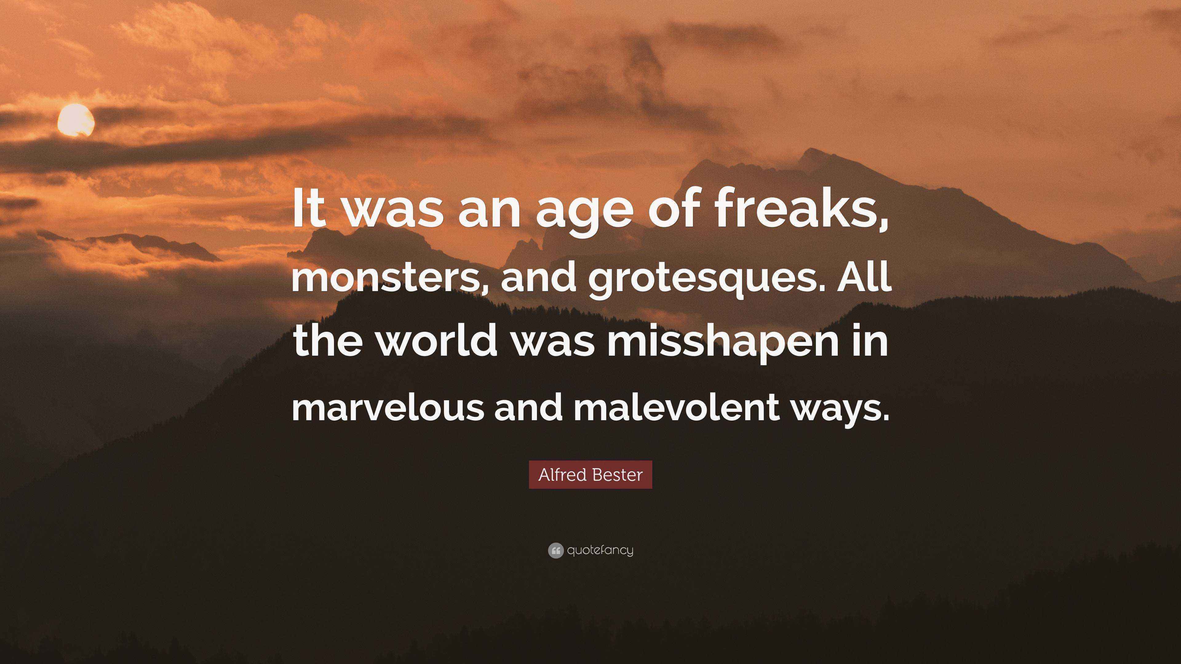 Alfred Bester Quote: “It was an age of freaks, monsters, and grotesques ...