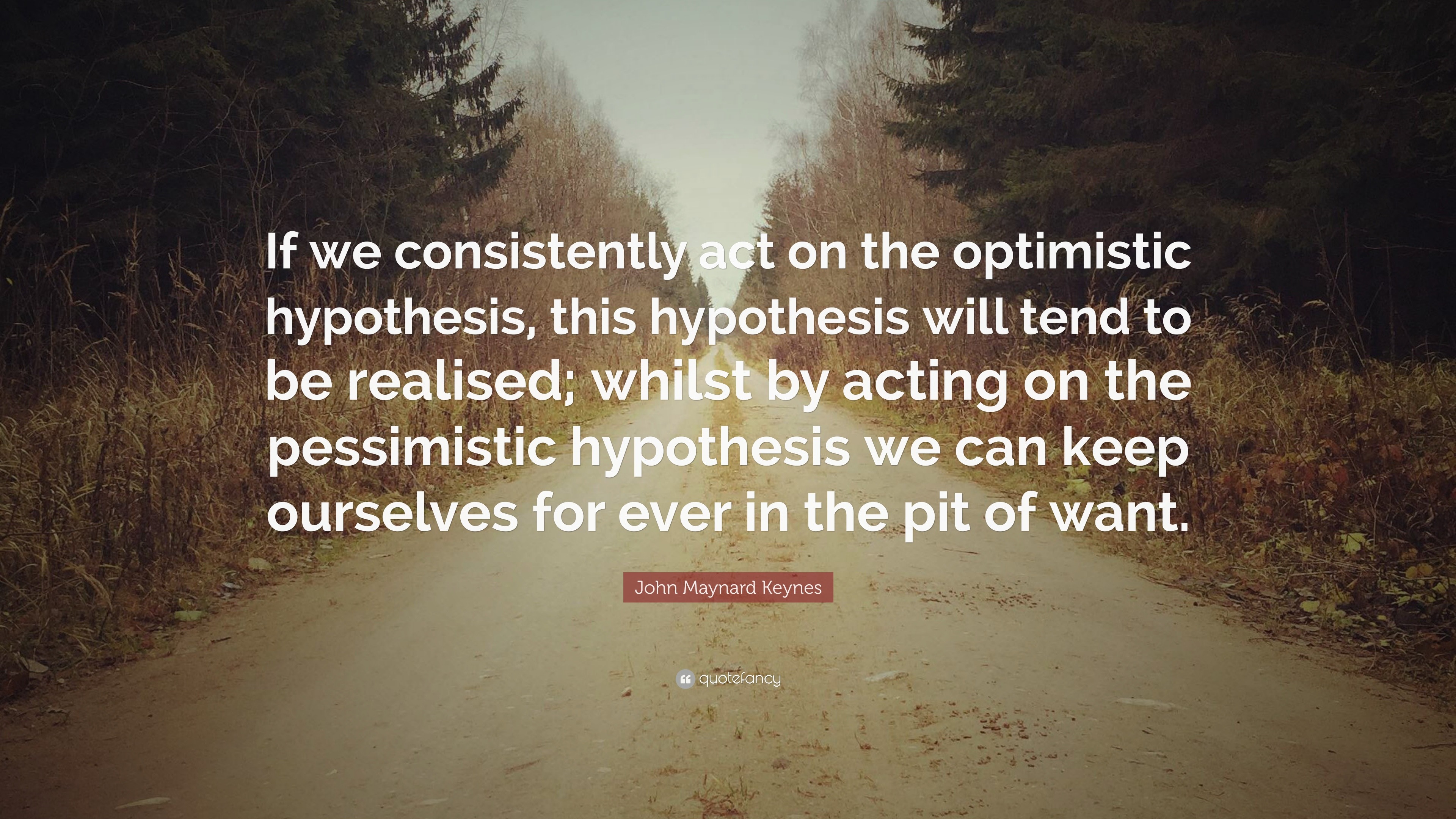 John Maynard Keynes Quote: “If we consistently act on the optimistic ...