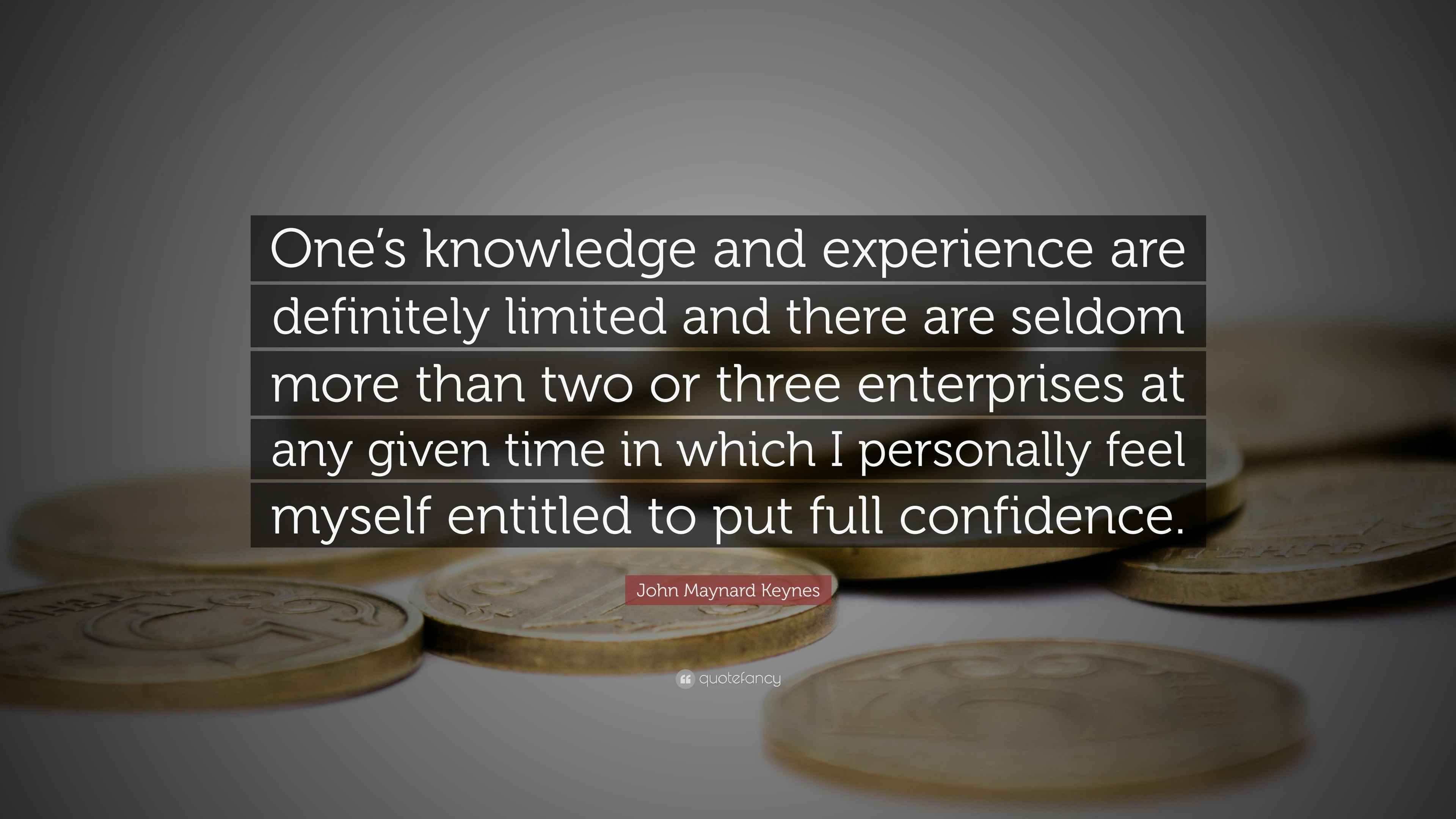John Maynard Keynes Quote: “One’s knowledge and experience are ...
