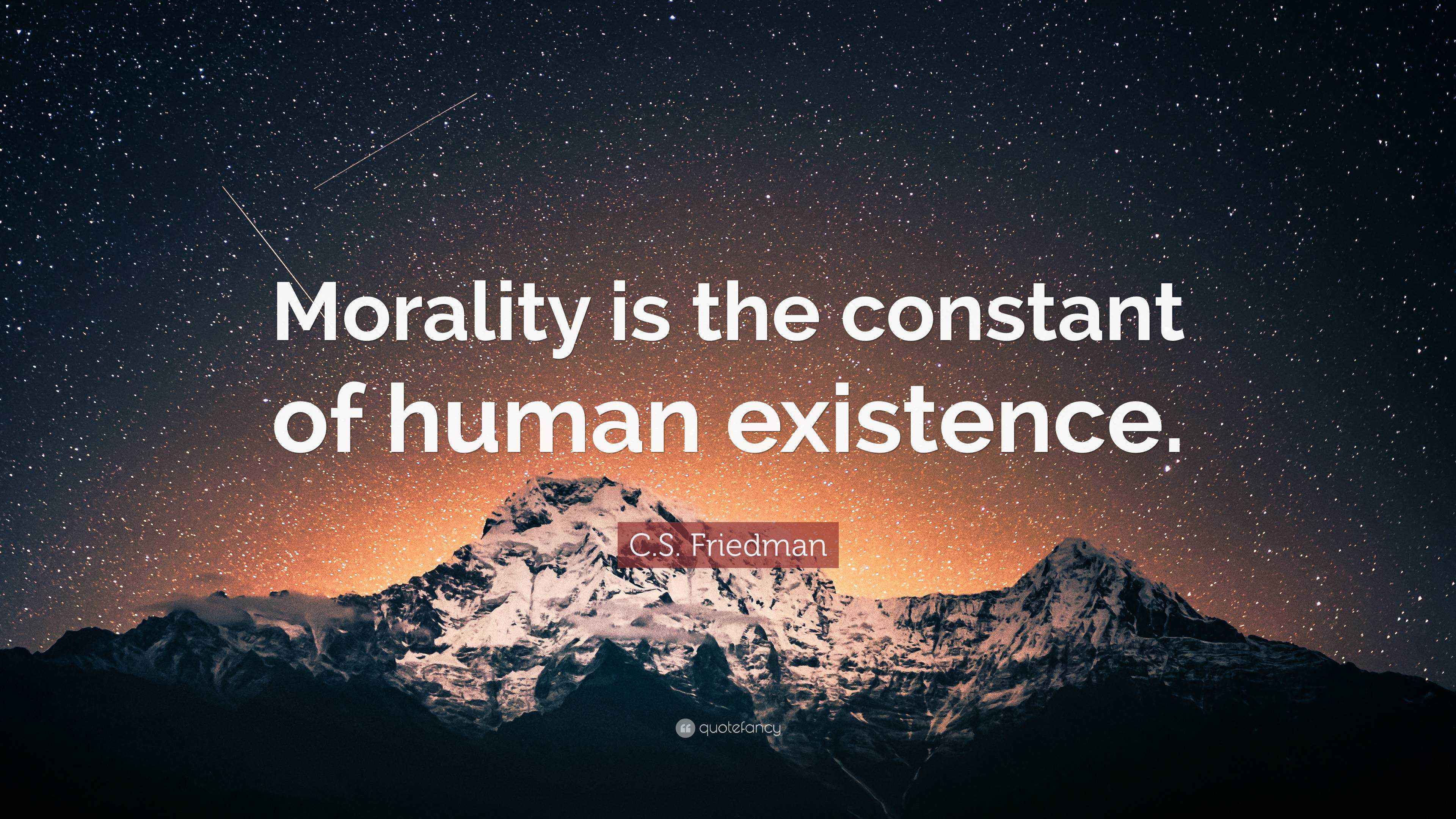 C.S. Friedman Quote: “Morality is the constant of human existence.”