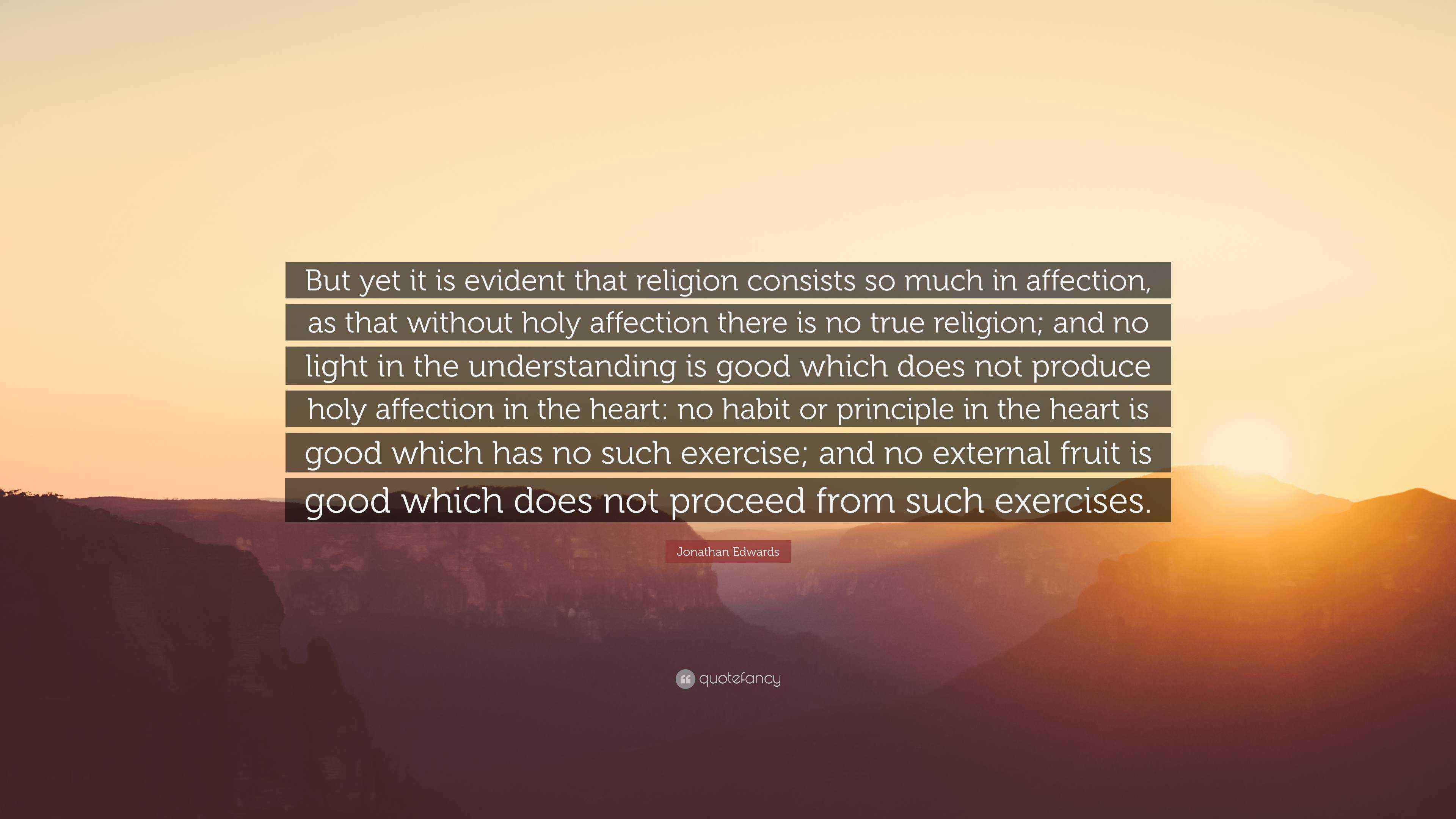 Jonathan Edwards Quote: “But yet it is evident that religion consists ...