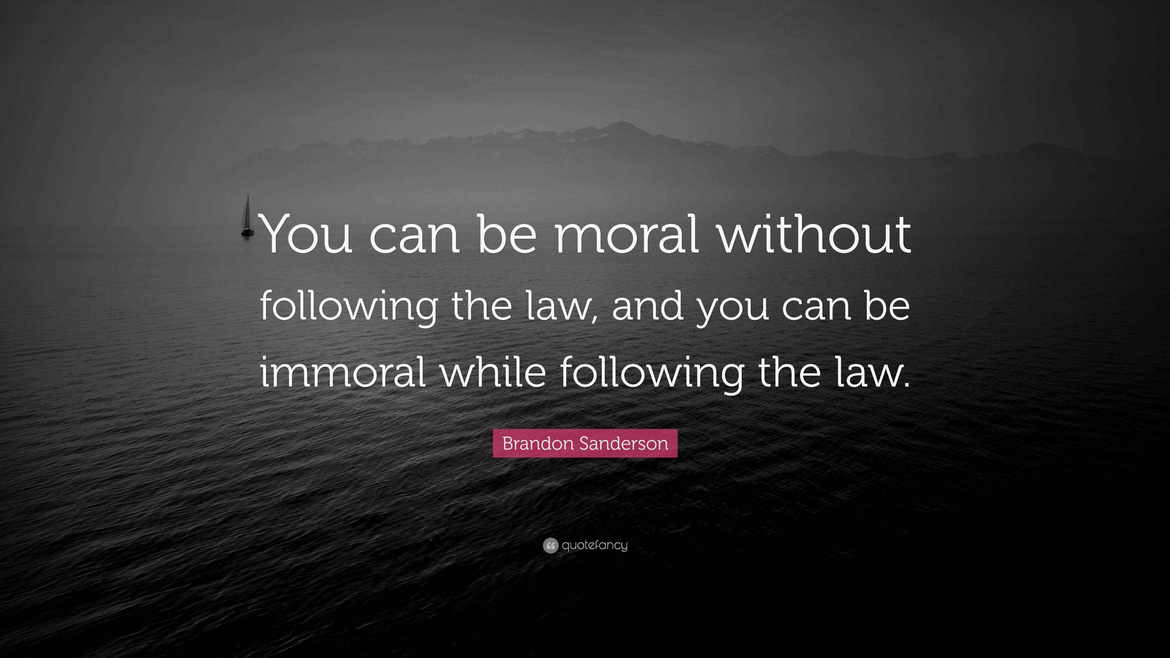 Brandon Sanderson Quote: “You can be moral without following the law ...