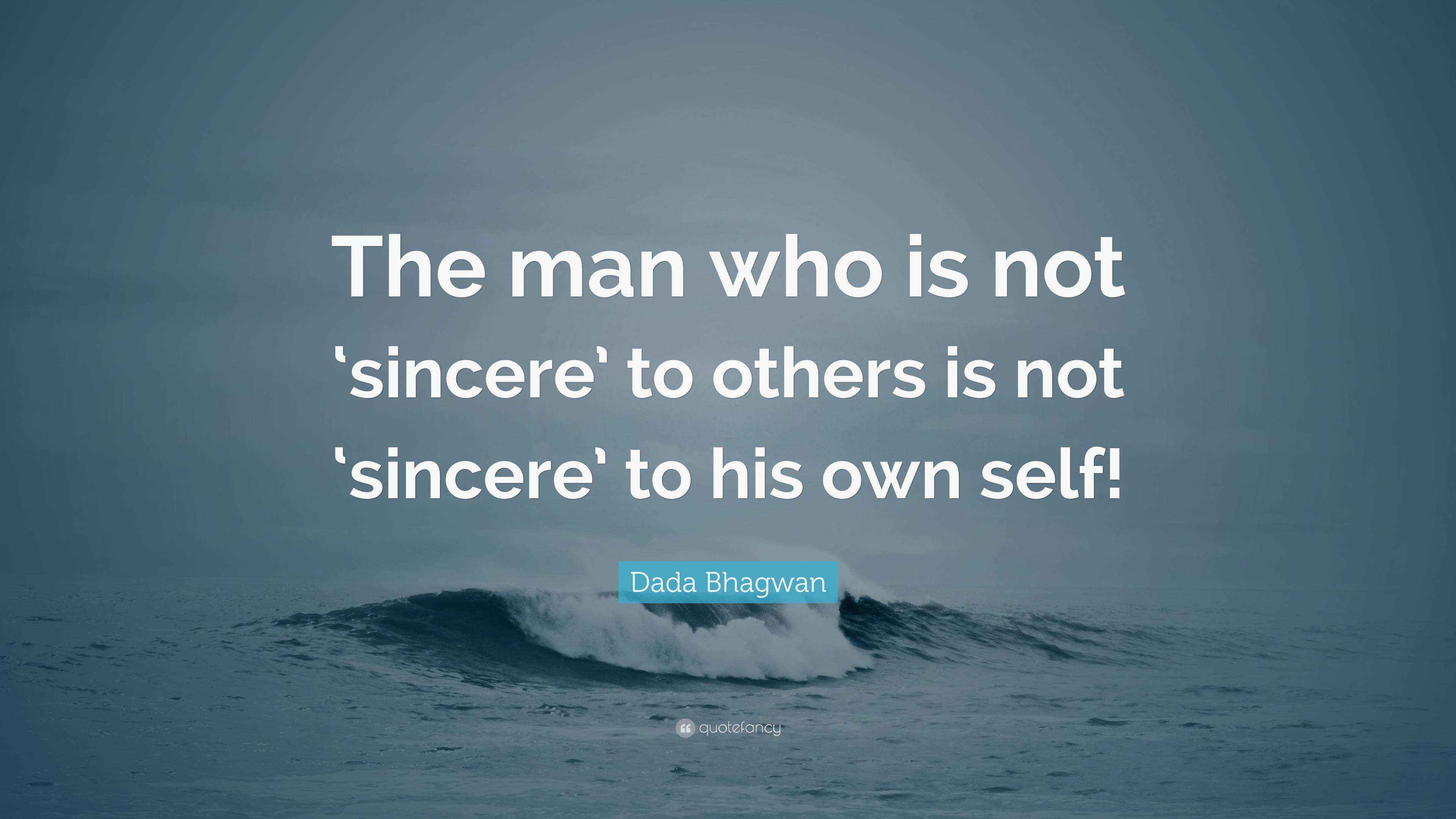 Dada Bhagwan Quote: “The man who is not ‘sincere’ to others is not ...