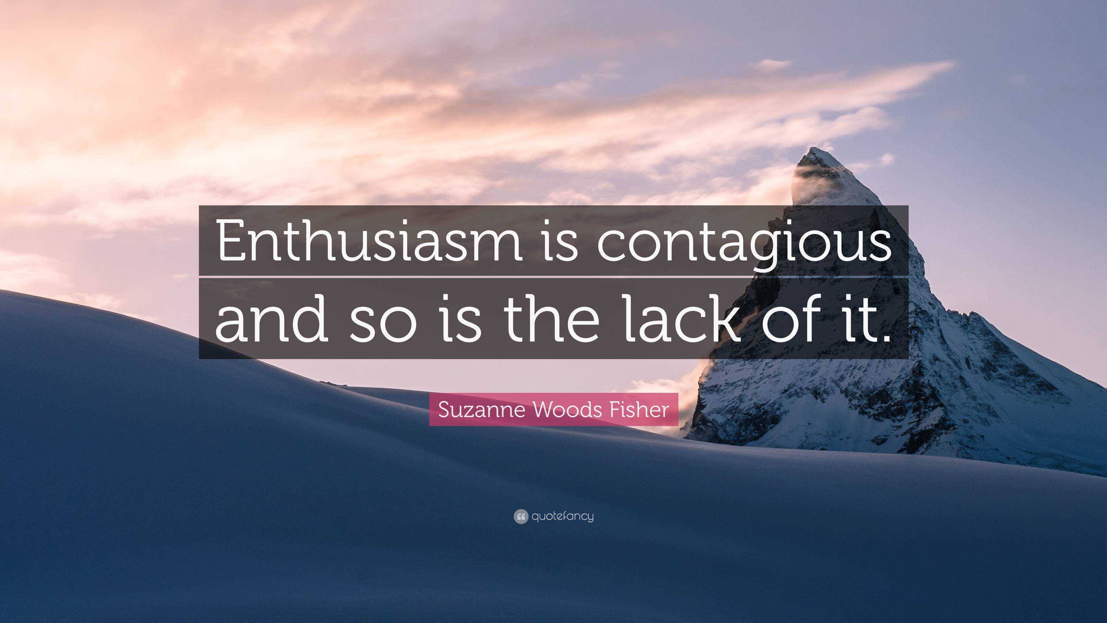 Suzanne Woods Fisher Quote: “Enthusiasm is contagious and so is the ...