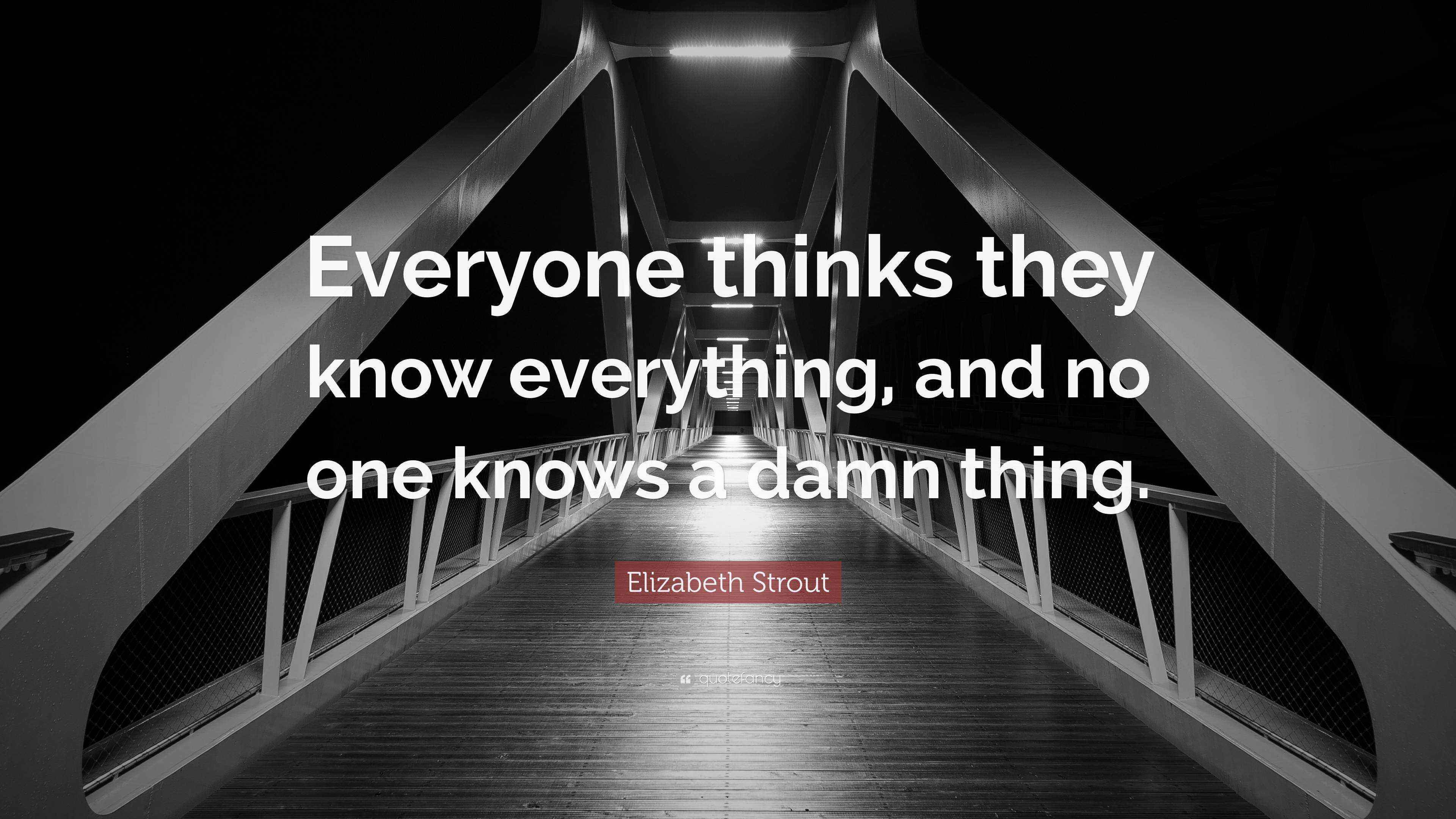 Elizabeth Strout Quote: “Everyone thinks they know everything, and no ...