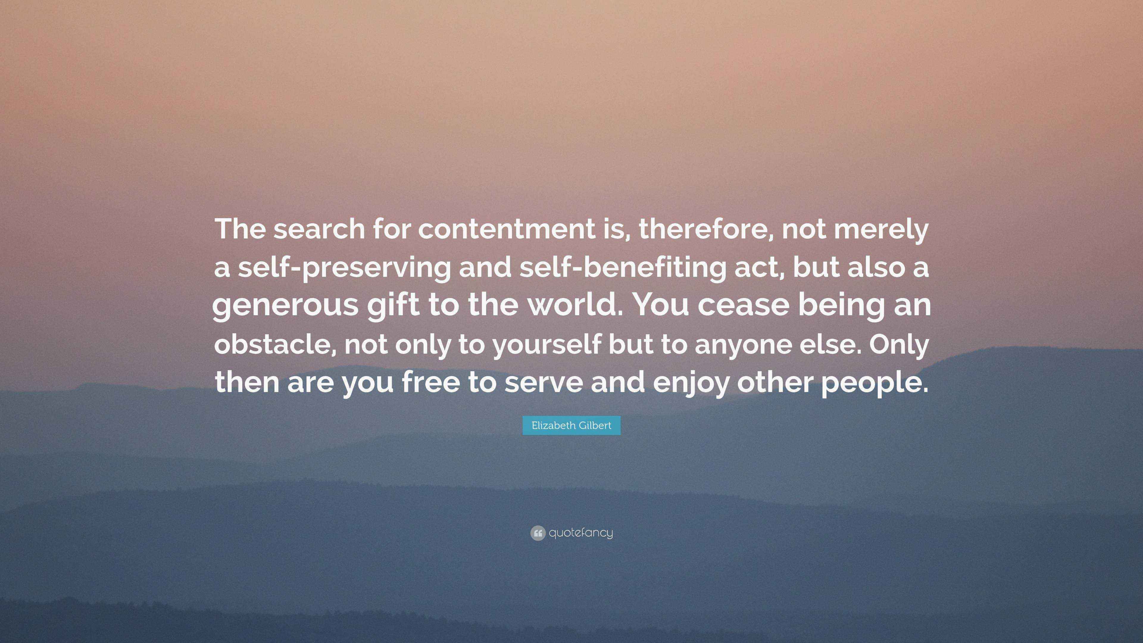 Elizabeth Gilbert Quote: “The search for contentment is, therefore, not ...