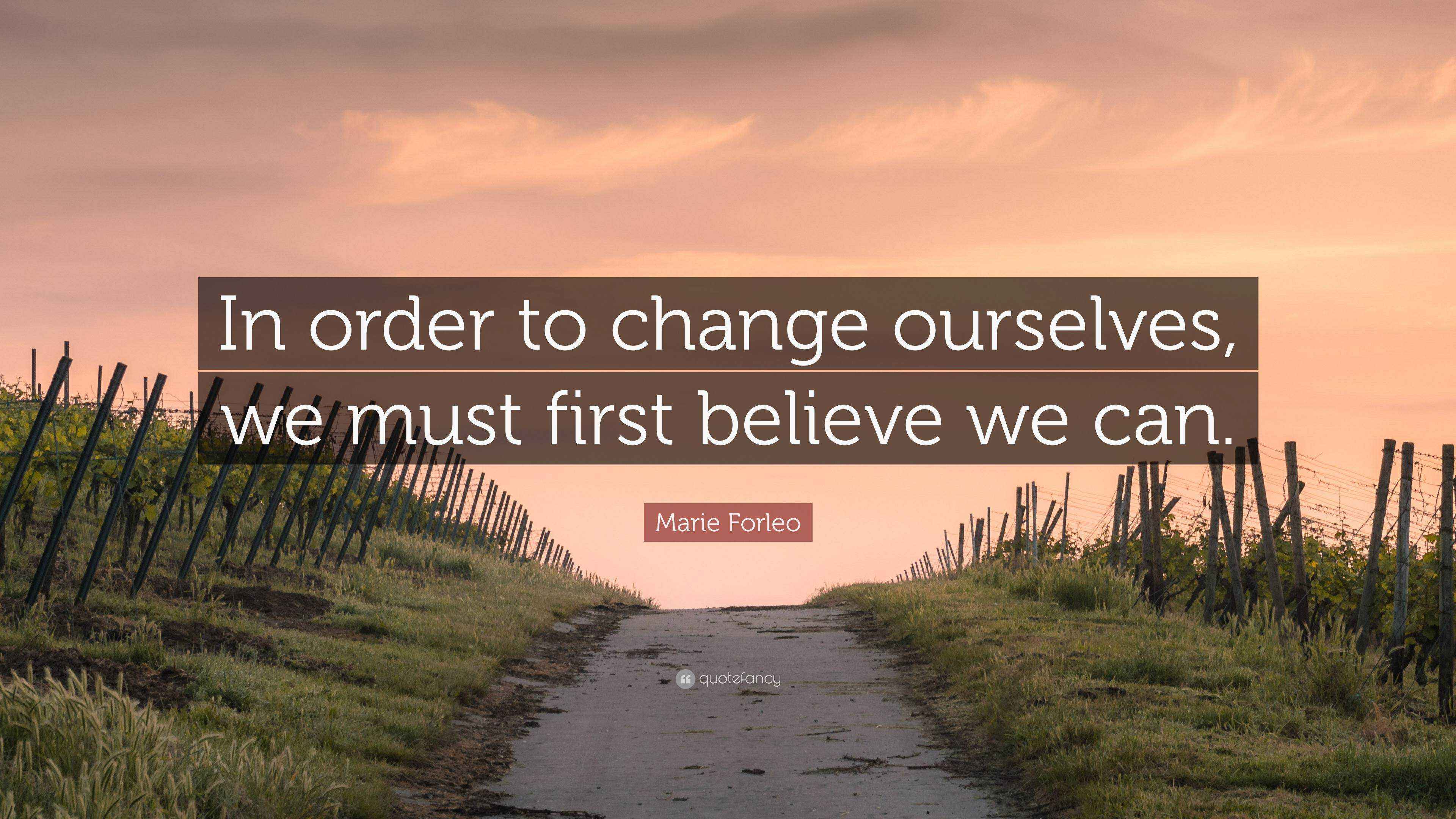 Marie Forleo Quote: “In order to change ourselves, we must first ...
