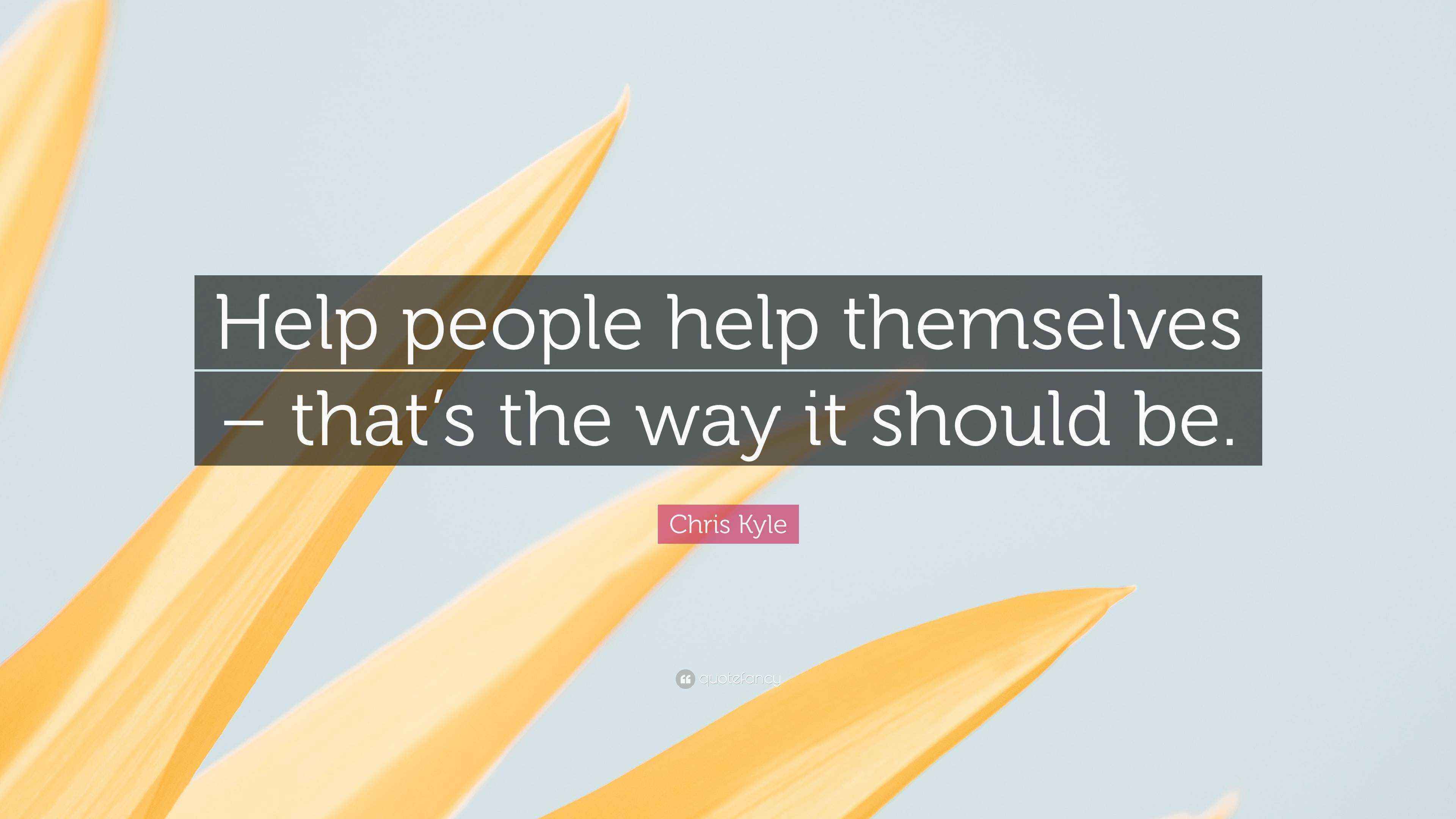Chris Kyle Quote: “Help people help themselves – that’s the way it ...