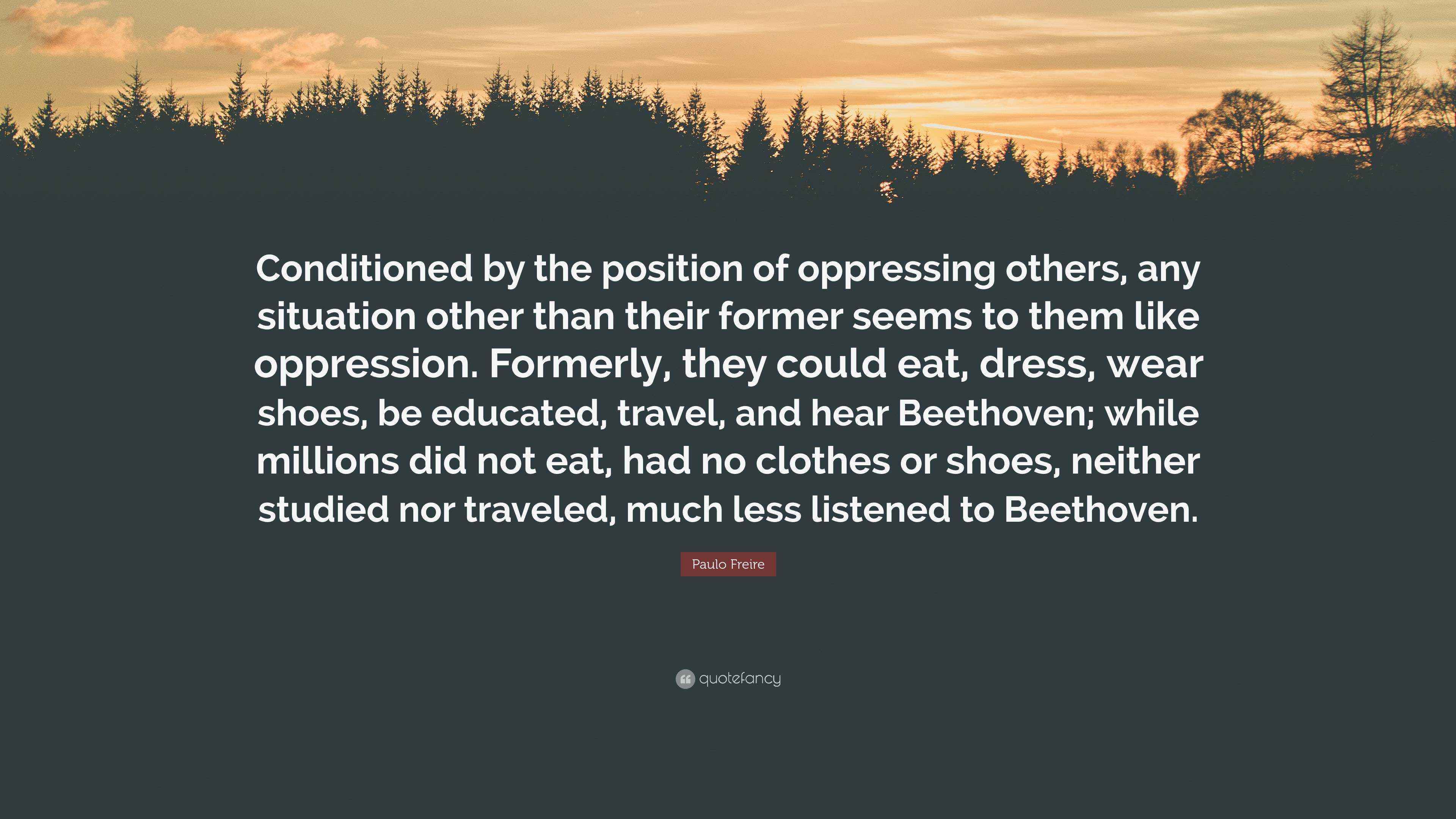 Paulo Freire Quote: “Conditioned by the position of oppressing others ...