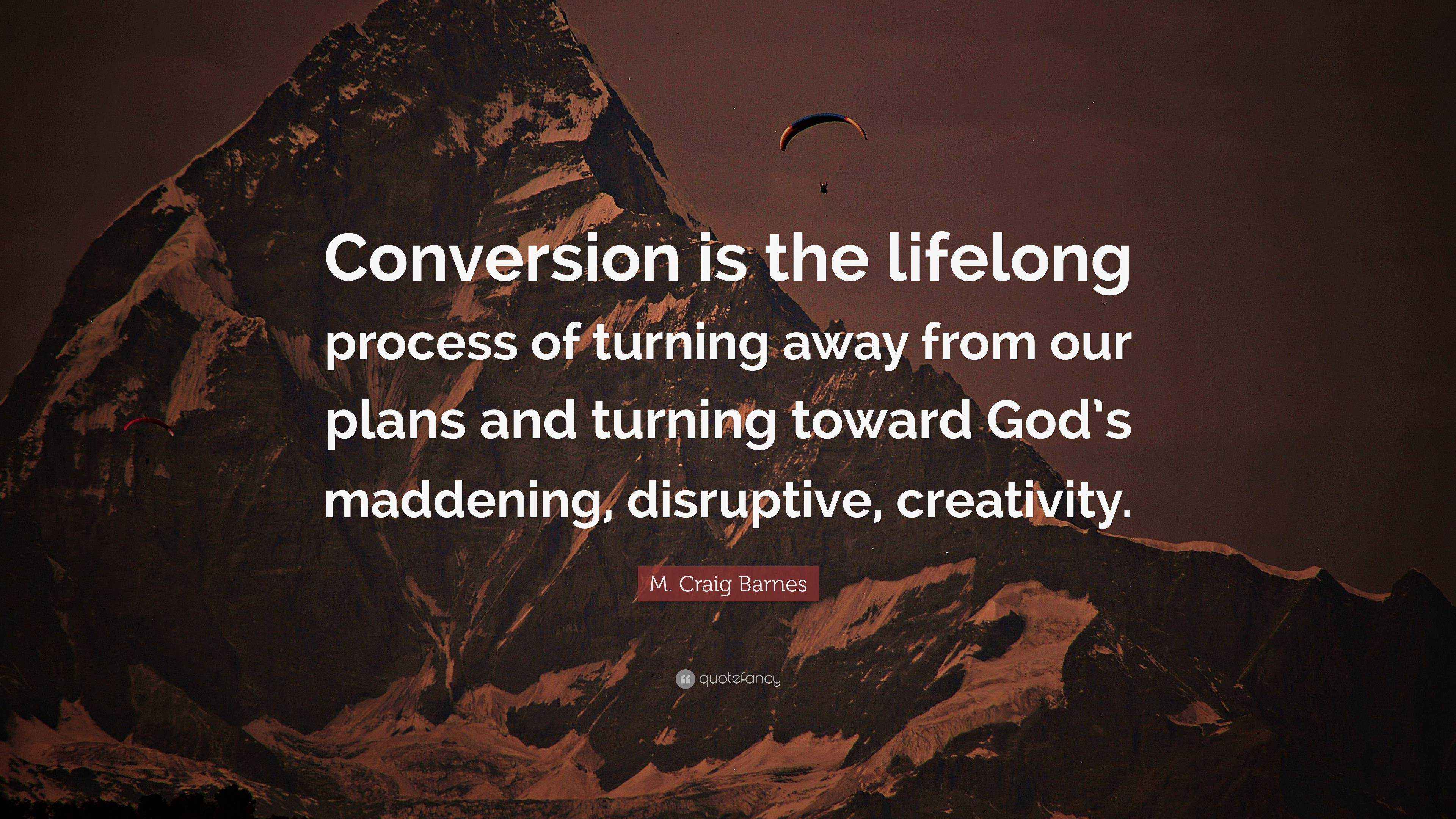 M. Craig Barnes Quote: “Conversion is the lifelong process of turning ...