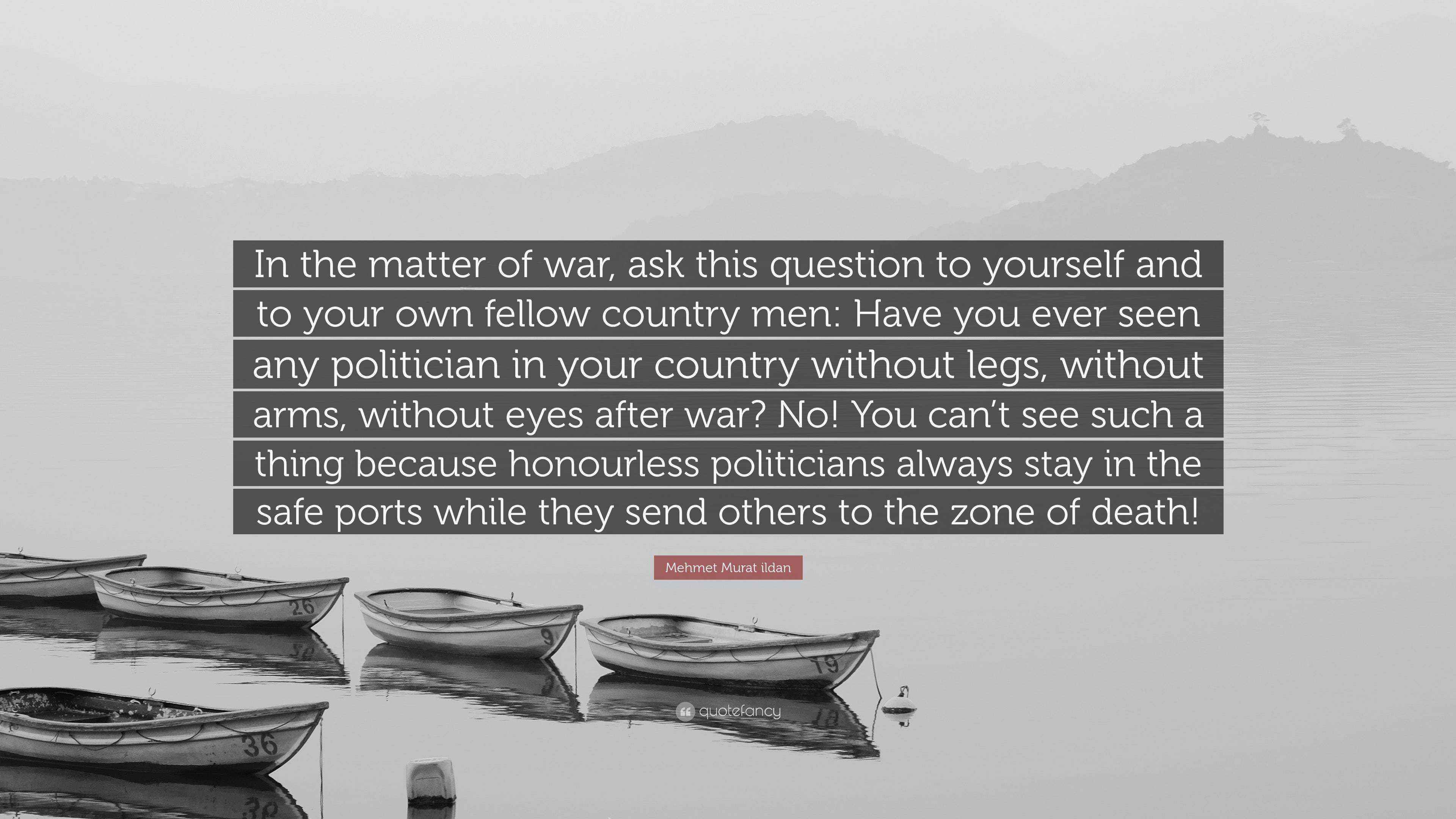 Mehmet Murat ildan Quote: “In the matter of war, ask this question to ...