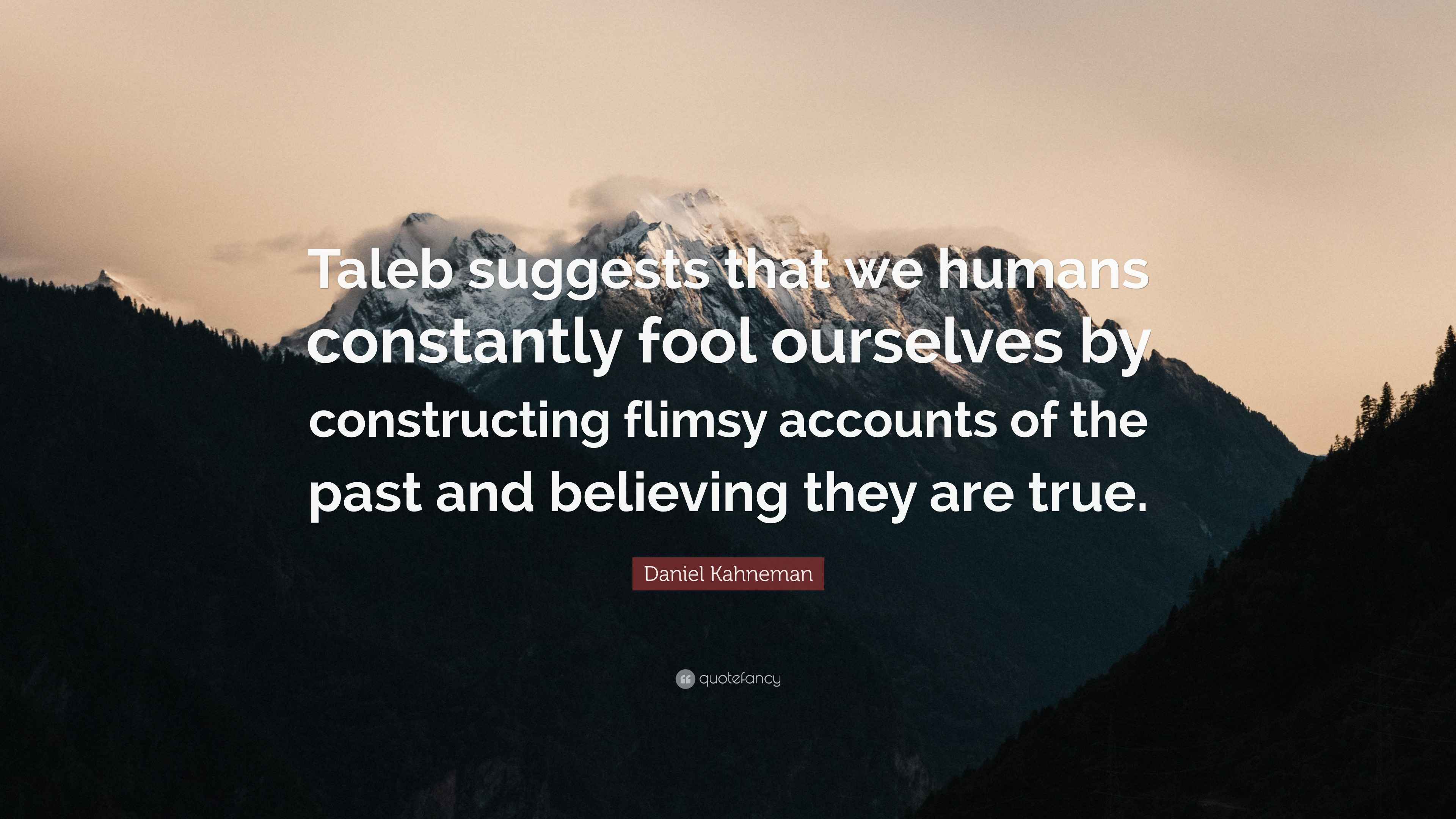 Daniel Kahneman Quote: “Taleb suggests that we humans constantly fool ...