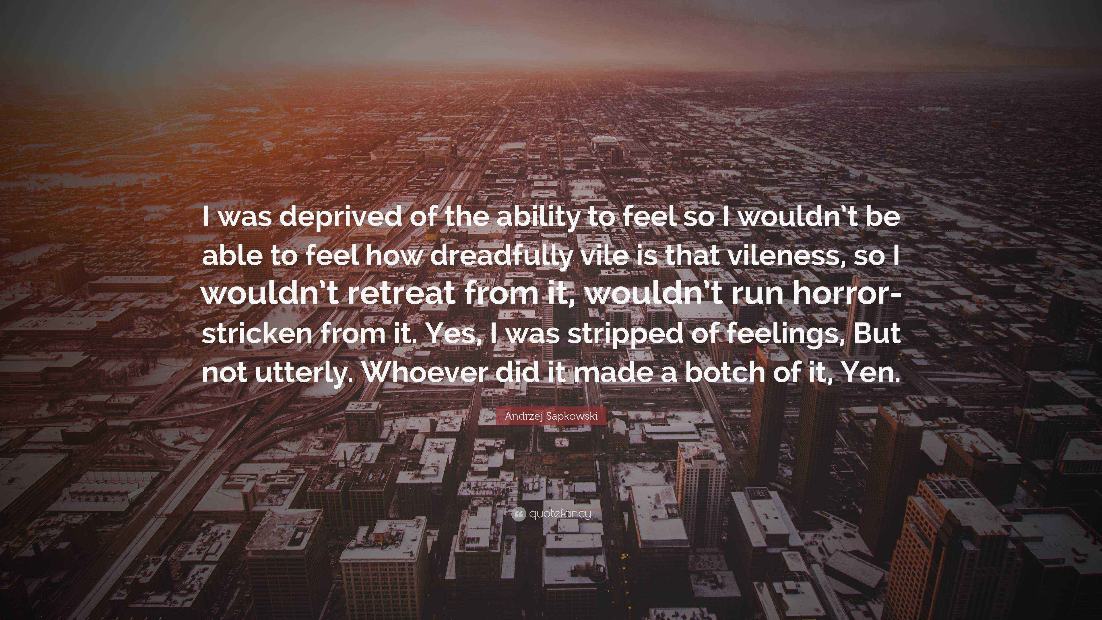 Andrzej Sapkowski Quote: “I was deprived of the ability to feel so I ...