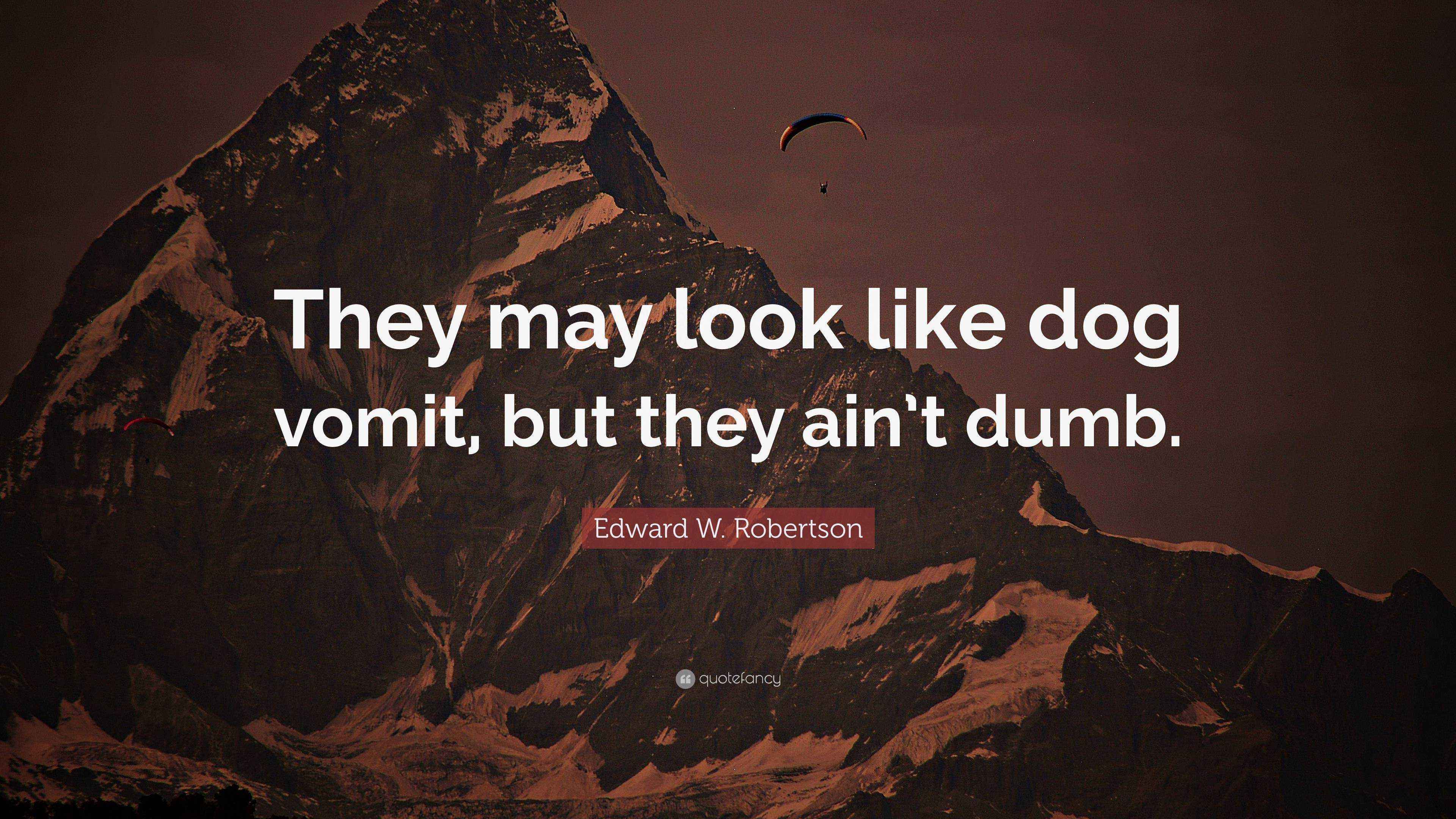Edward W. Robertson Quote: “They may look like dog vomit, but they ain ...