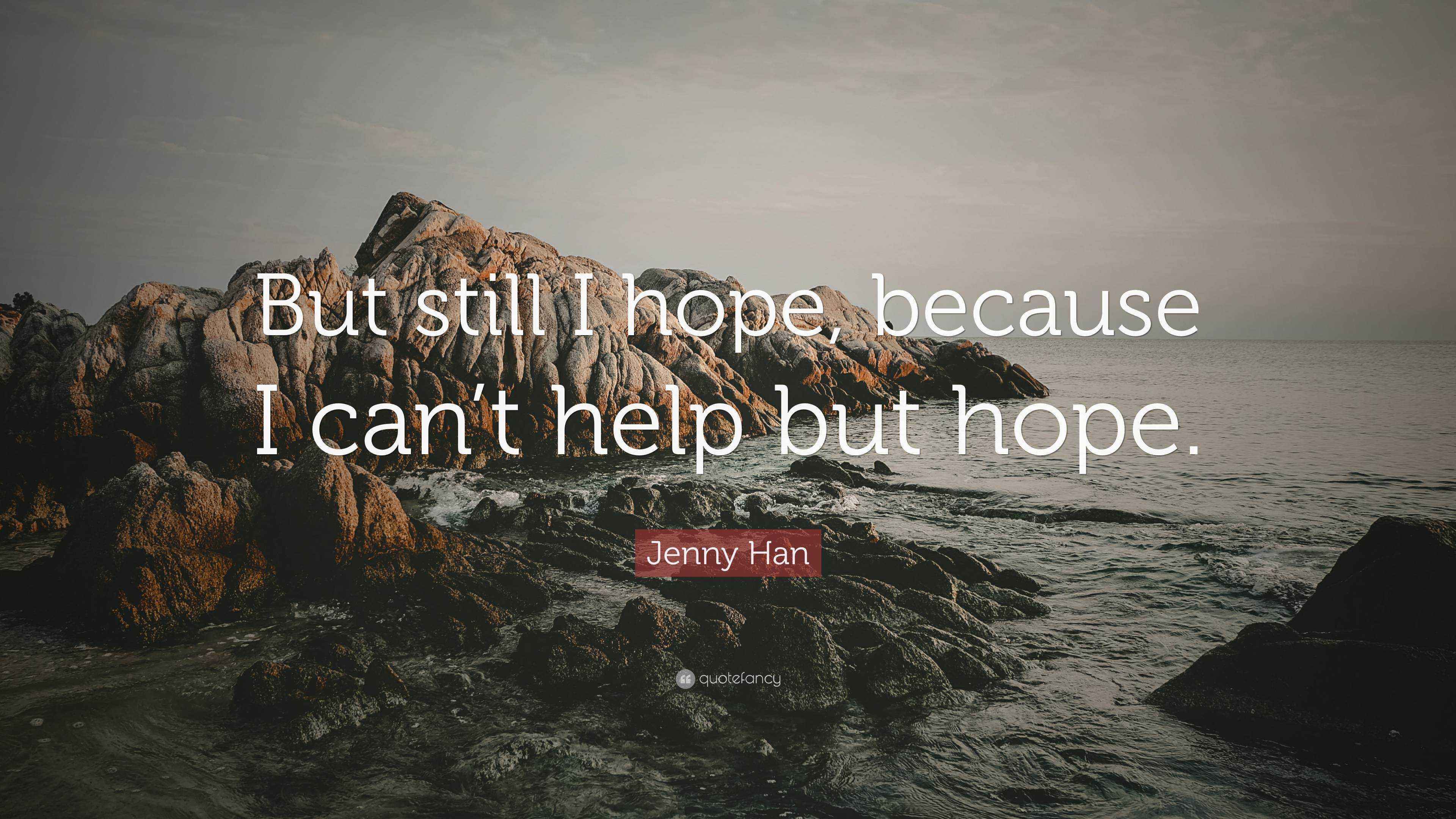 Jenny Han Quote: “But still I hope, because I can’t help but hope.”