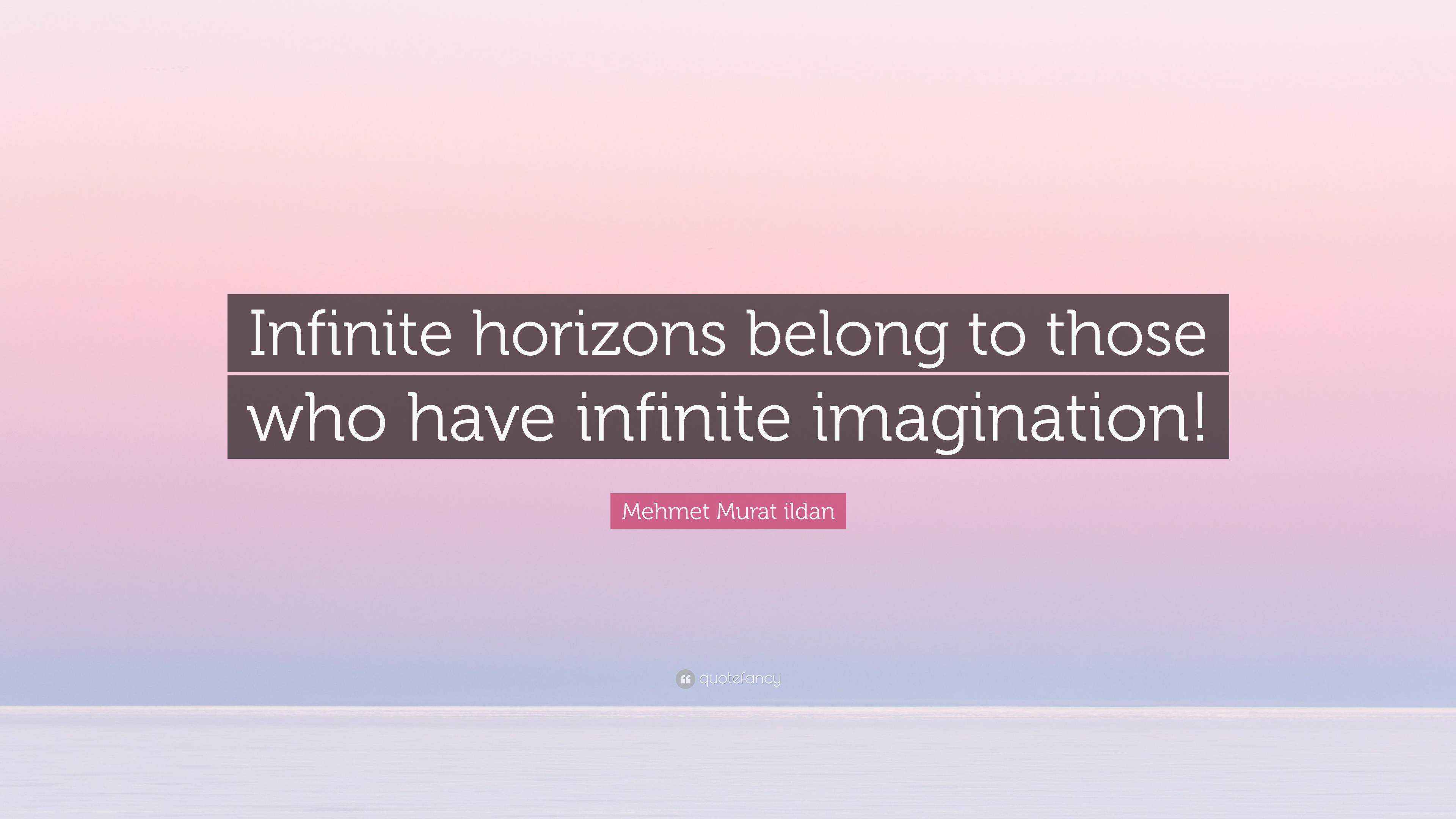 Mehmet Murat ildan Quote: “Infinite horizons belong to those who have ...