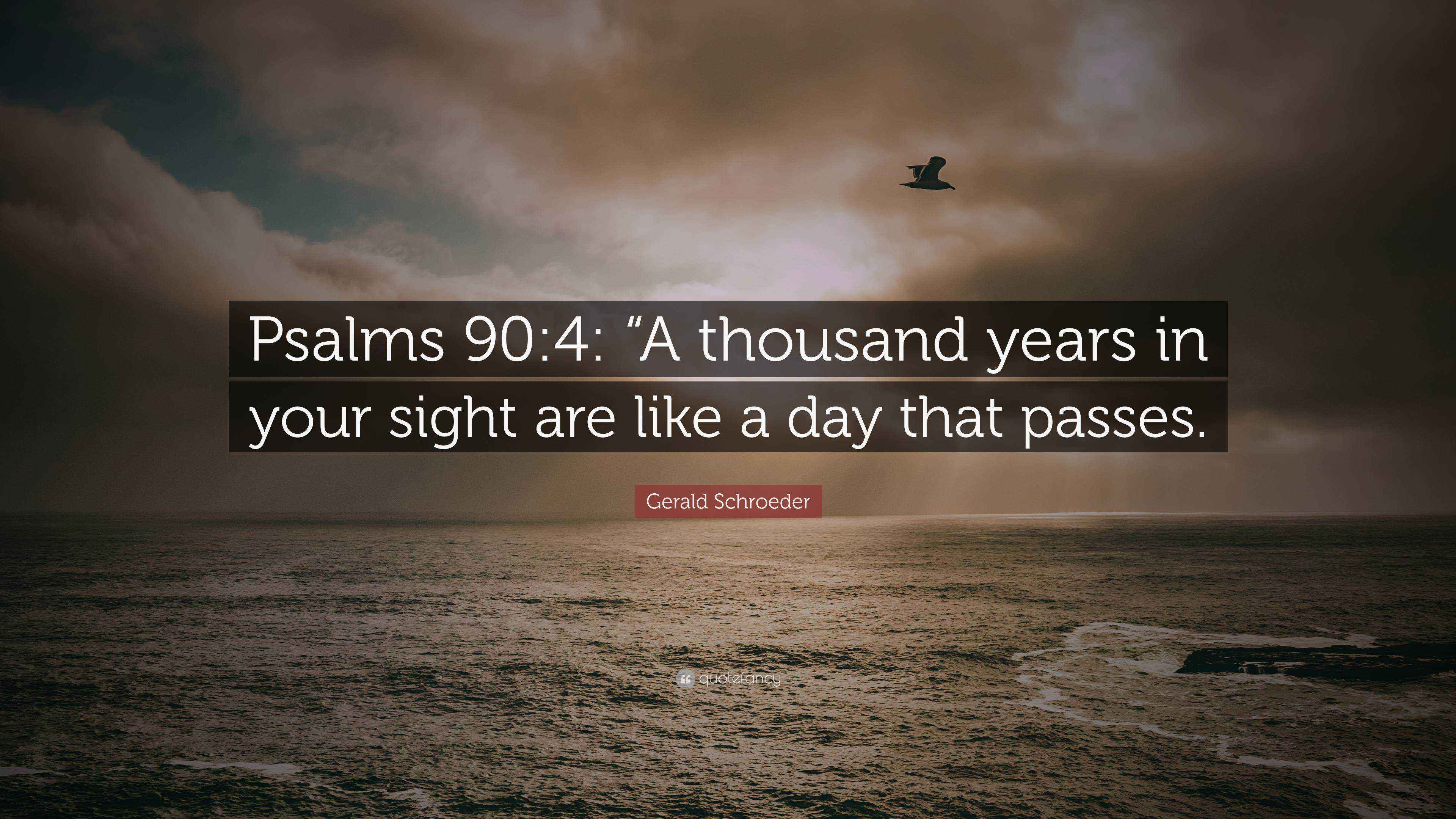 Gerald Schroeder Quote: “Psalms 90:4: “A thousand years in your sight ...