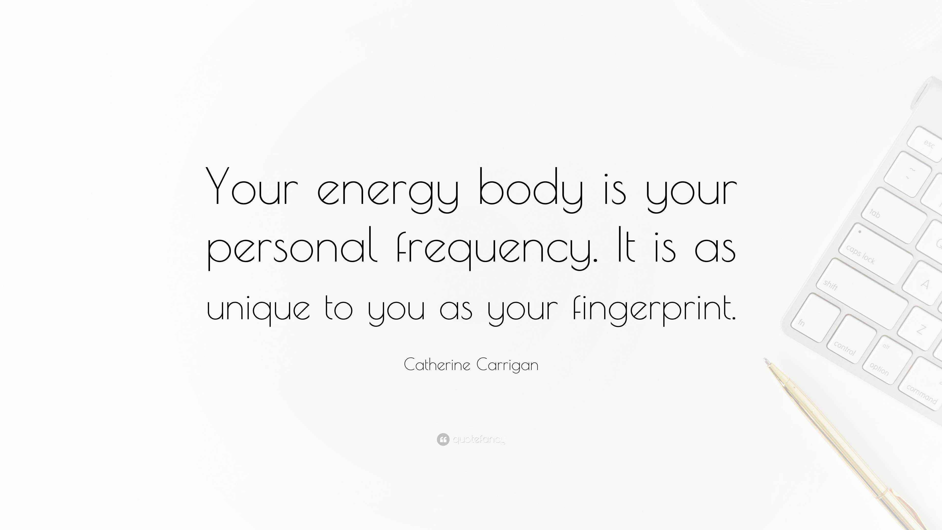 Catherine Carrigan Quote: “Your energy body is your personal frequency ...