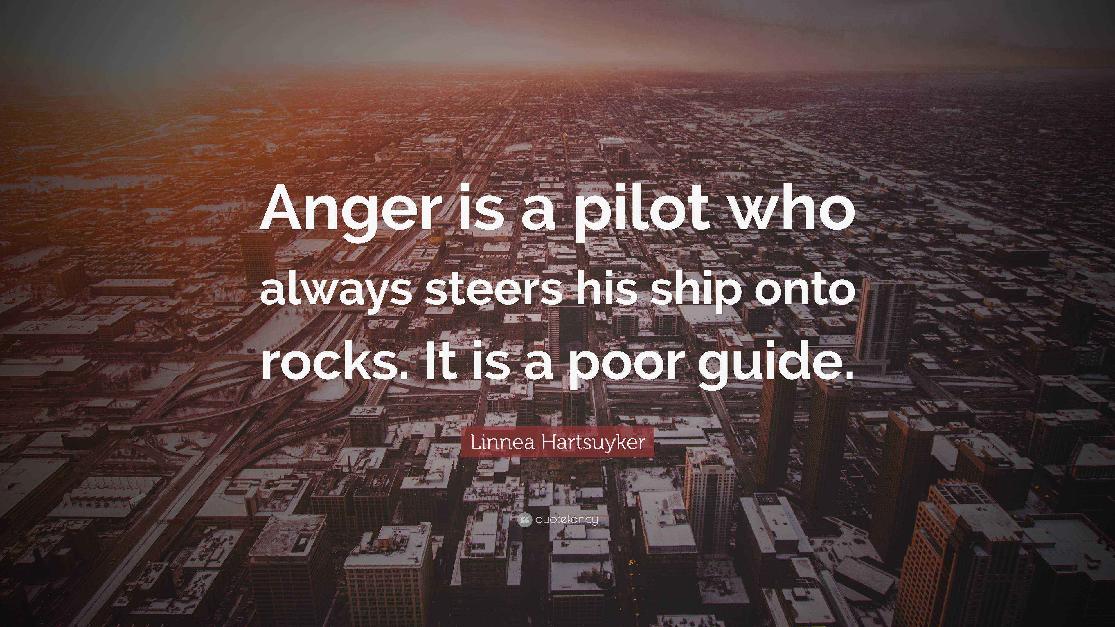 Linnea Hartsuyker Quote: “Anger is a pilot who always steers his ship ...