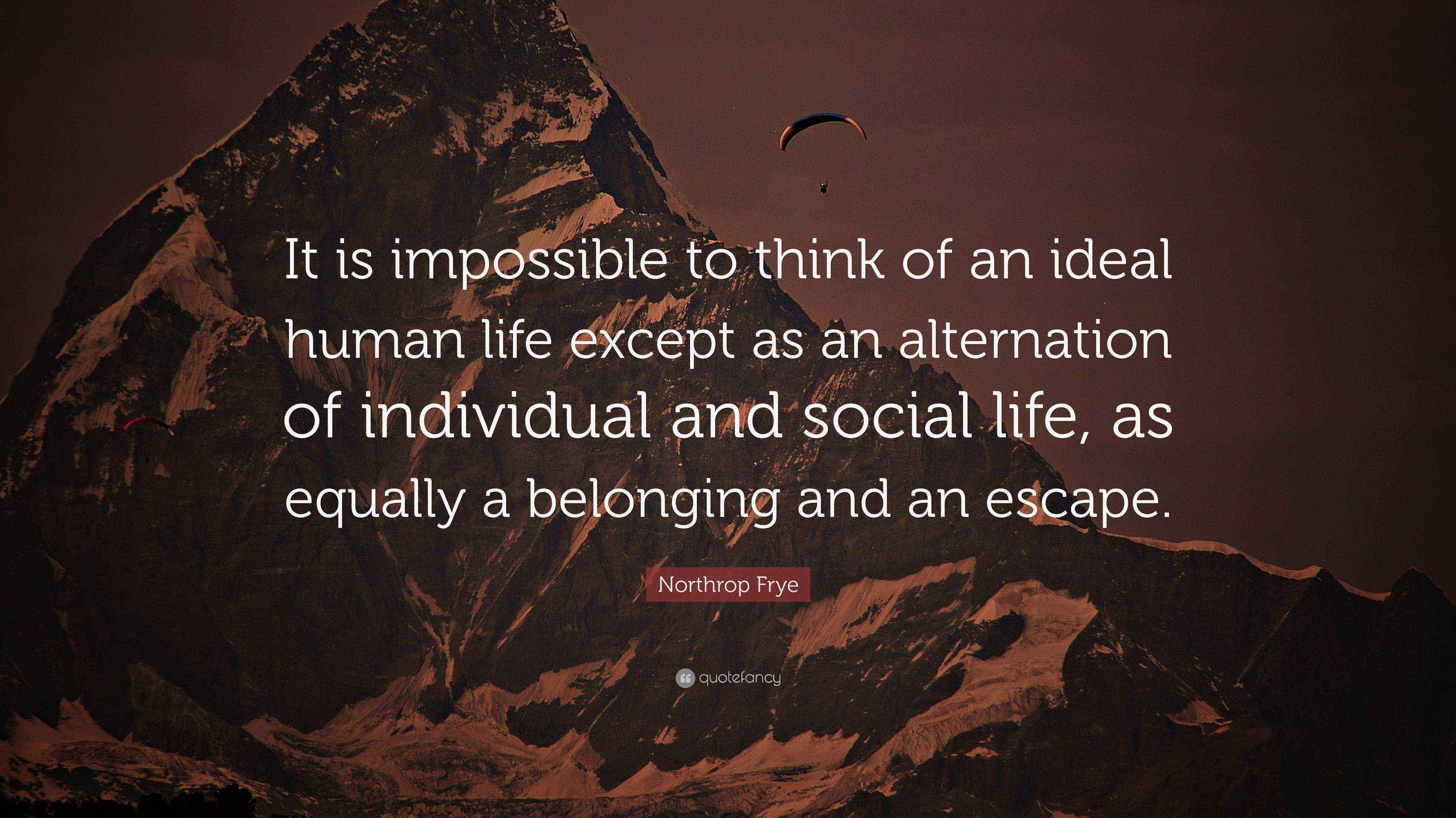 Northrop Frye Quote: “It is impossible to think of an ideal human life ...