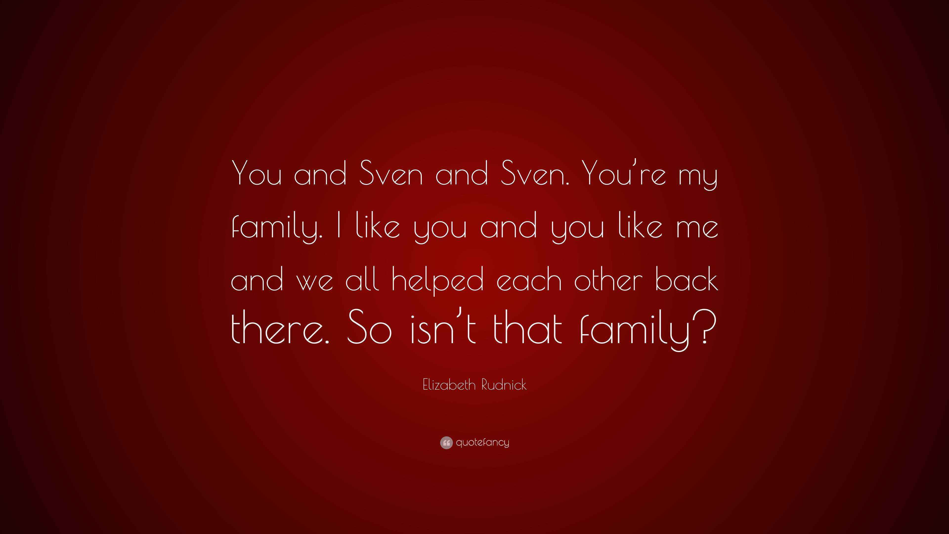 Elizabeth Rudnick Quote: “You and Sven and Sven. You’re my family. I ...