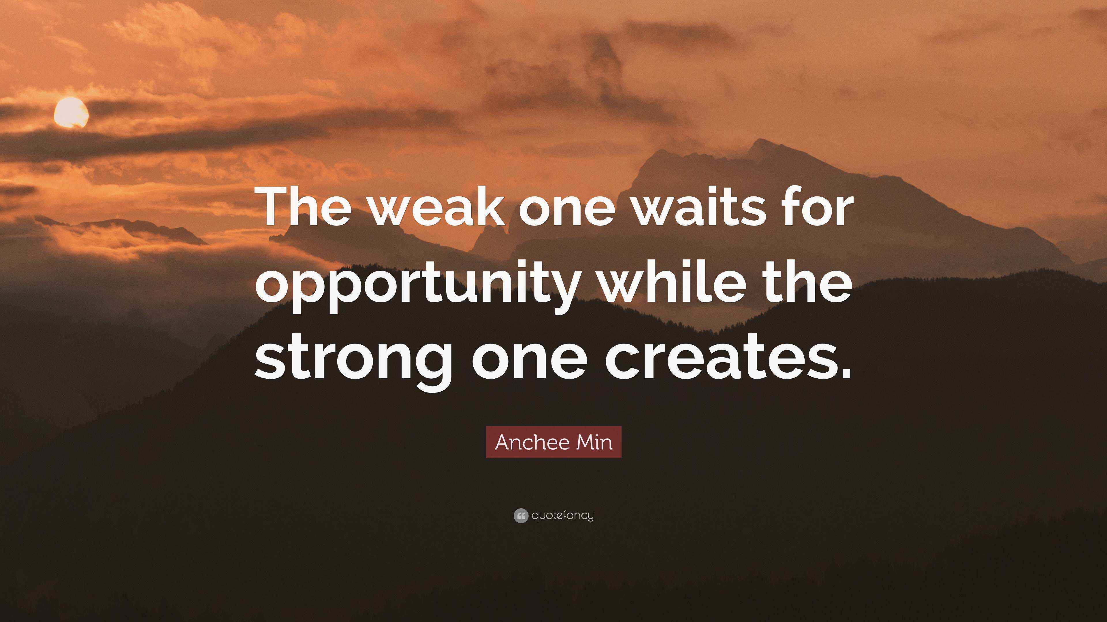 Anchee Min Quote: “The weak one waits for opportunity while the strong ...