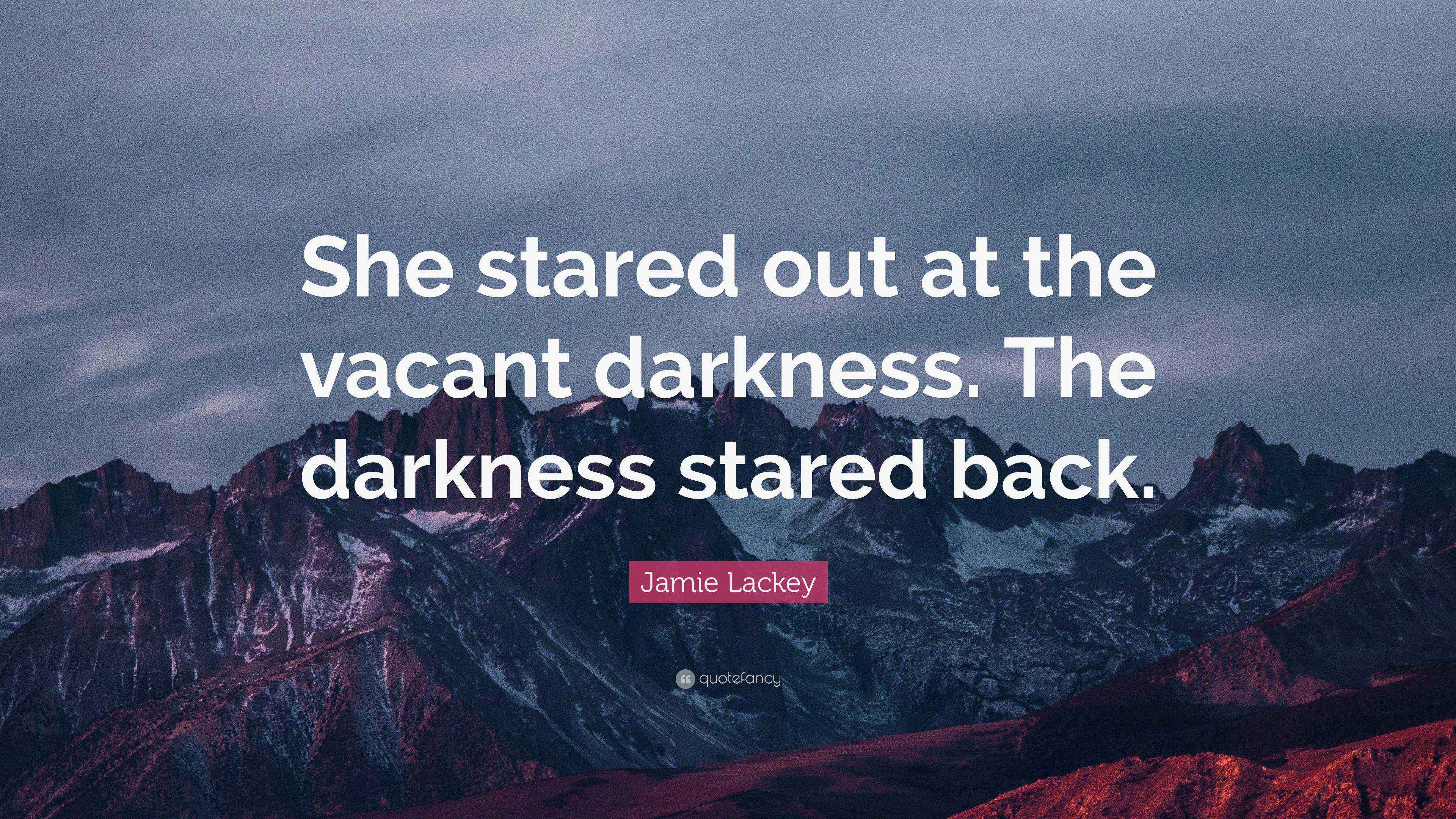 Jamie Lackey Quote: “She stared out at the vacant darkness. The ...