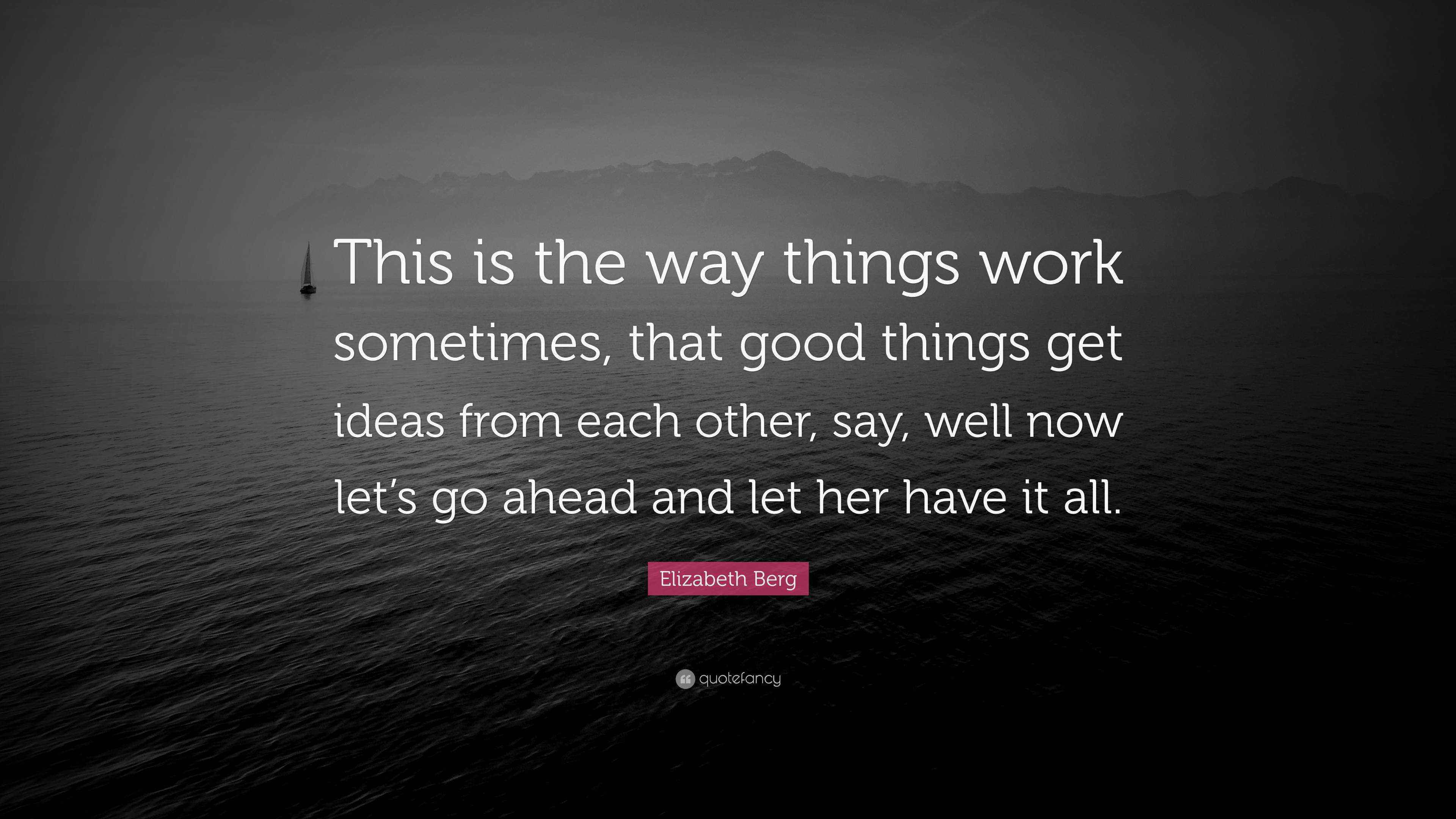 Elizabeth Berg Quote: “This is the way things work sometimes, that good ...