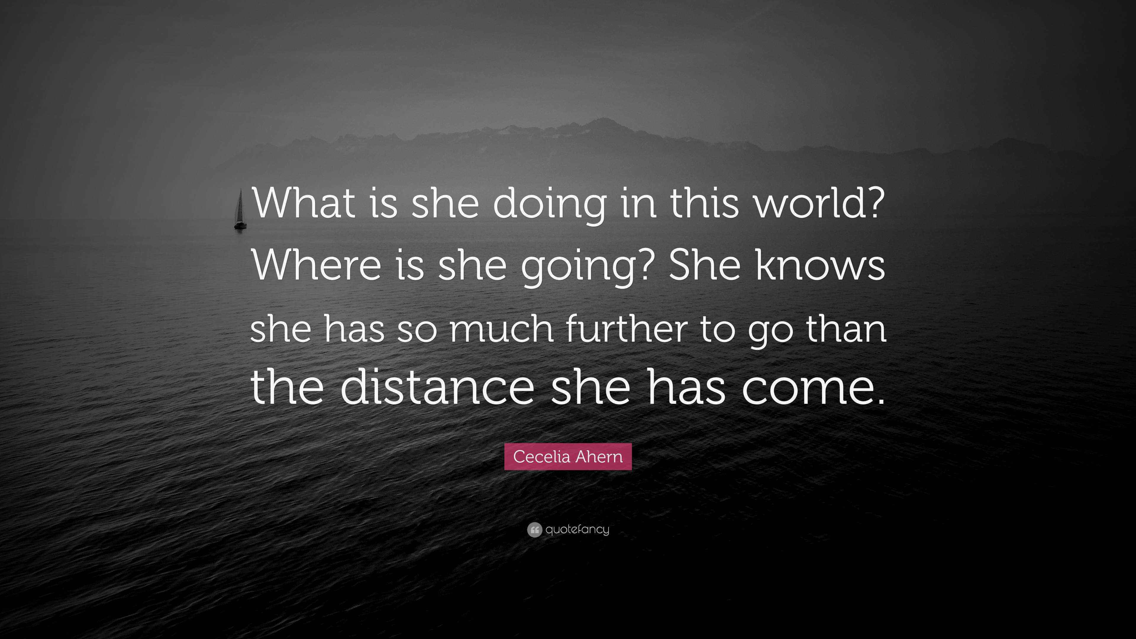 Cecelia Ahern Quote: “What is she doing in this world? Where is she ...