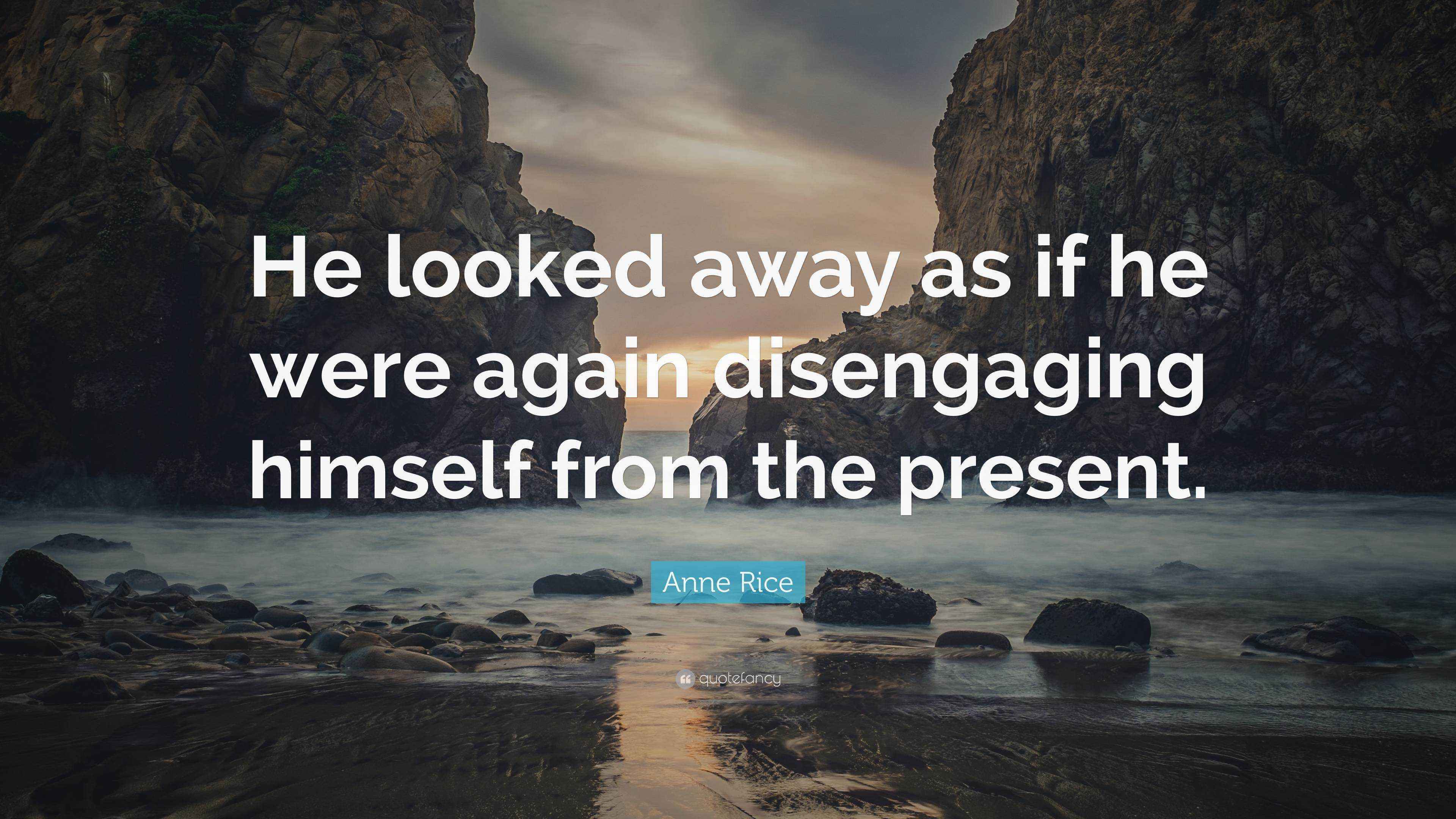 Anne Rice Quote: “He looked away as if he were again disengaging ...