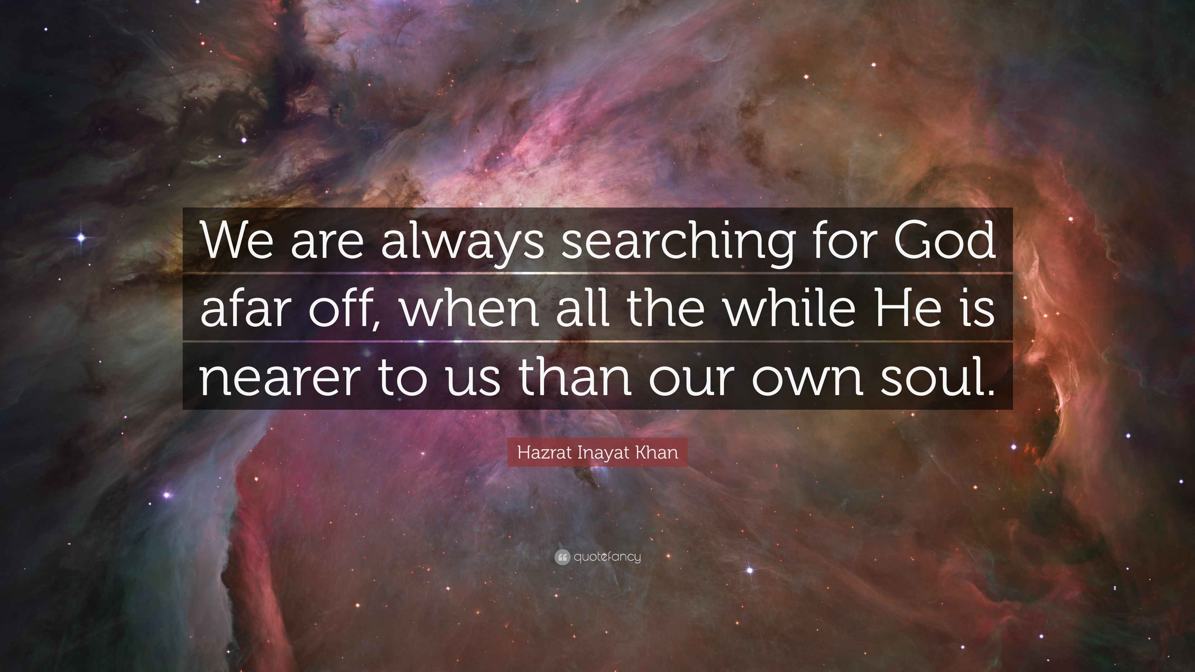 Hazrat Inayat Khan Quote: “We are always searching for God afar off ...