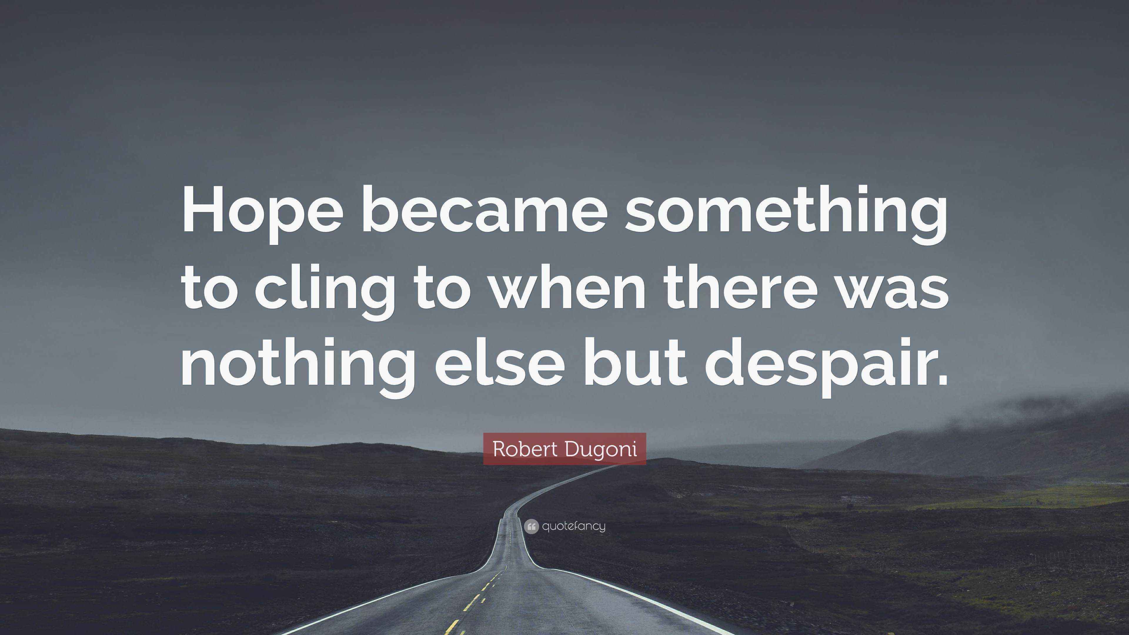 Robert Dugoni Quote: “Hope became something to cling to when there was ...