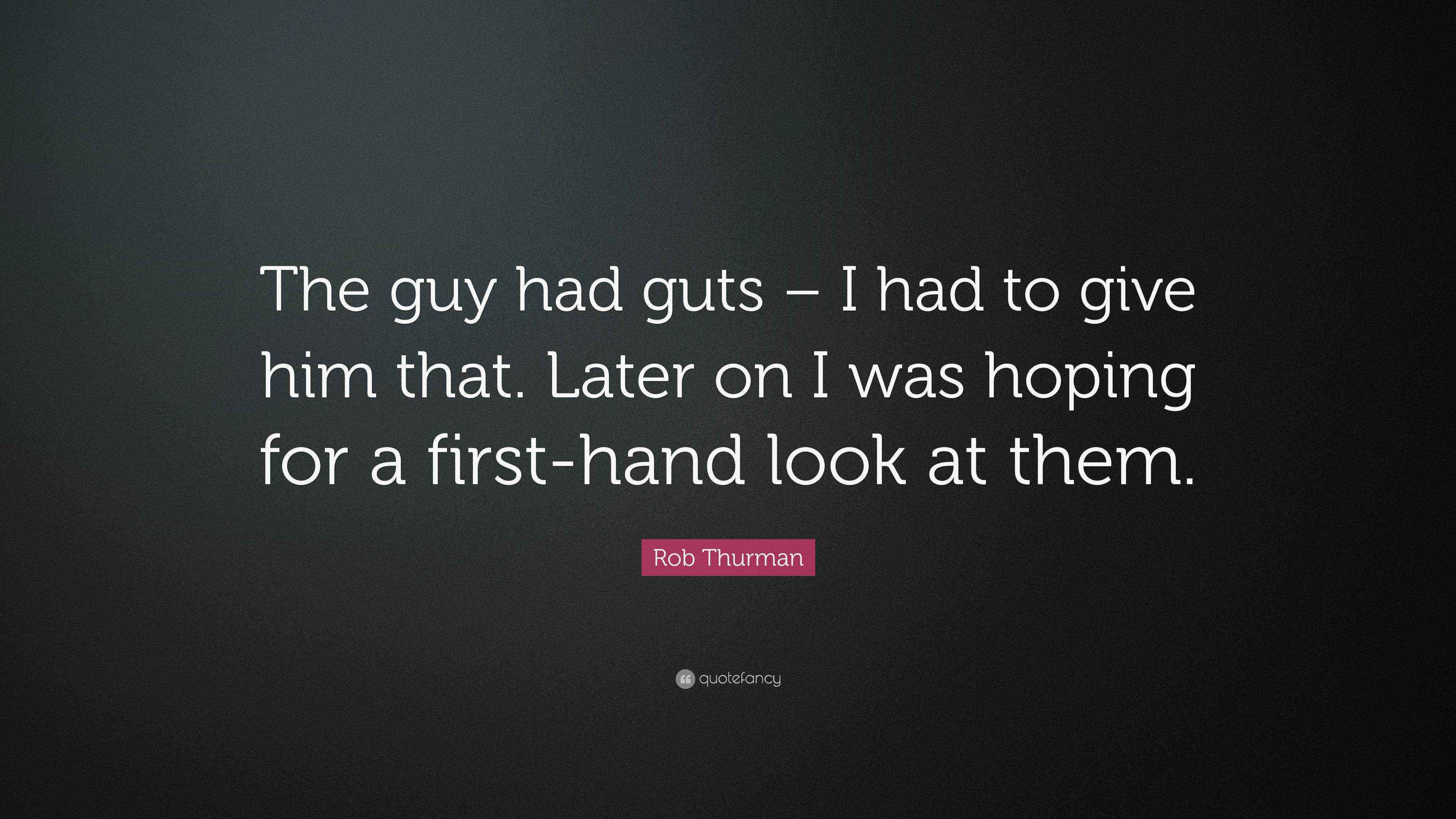 Rob Thurman Quote: “The guy had guts – I had to give him that. Later on ...