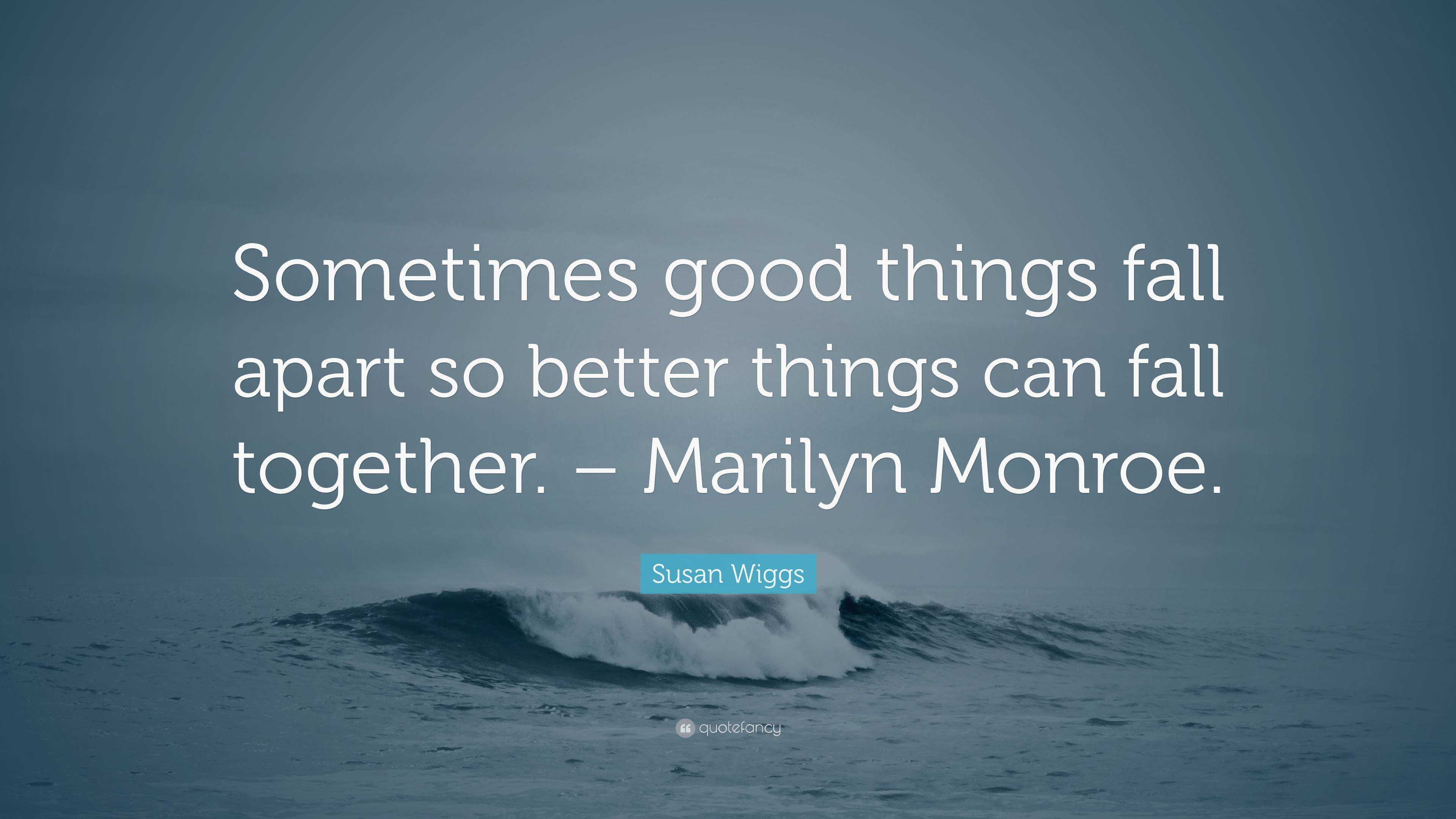 Susan Wiggs Quote: “Sometimes good things fall apart so better things ...