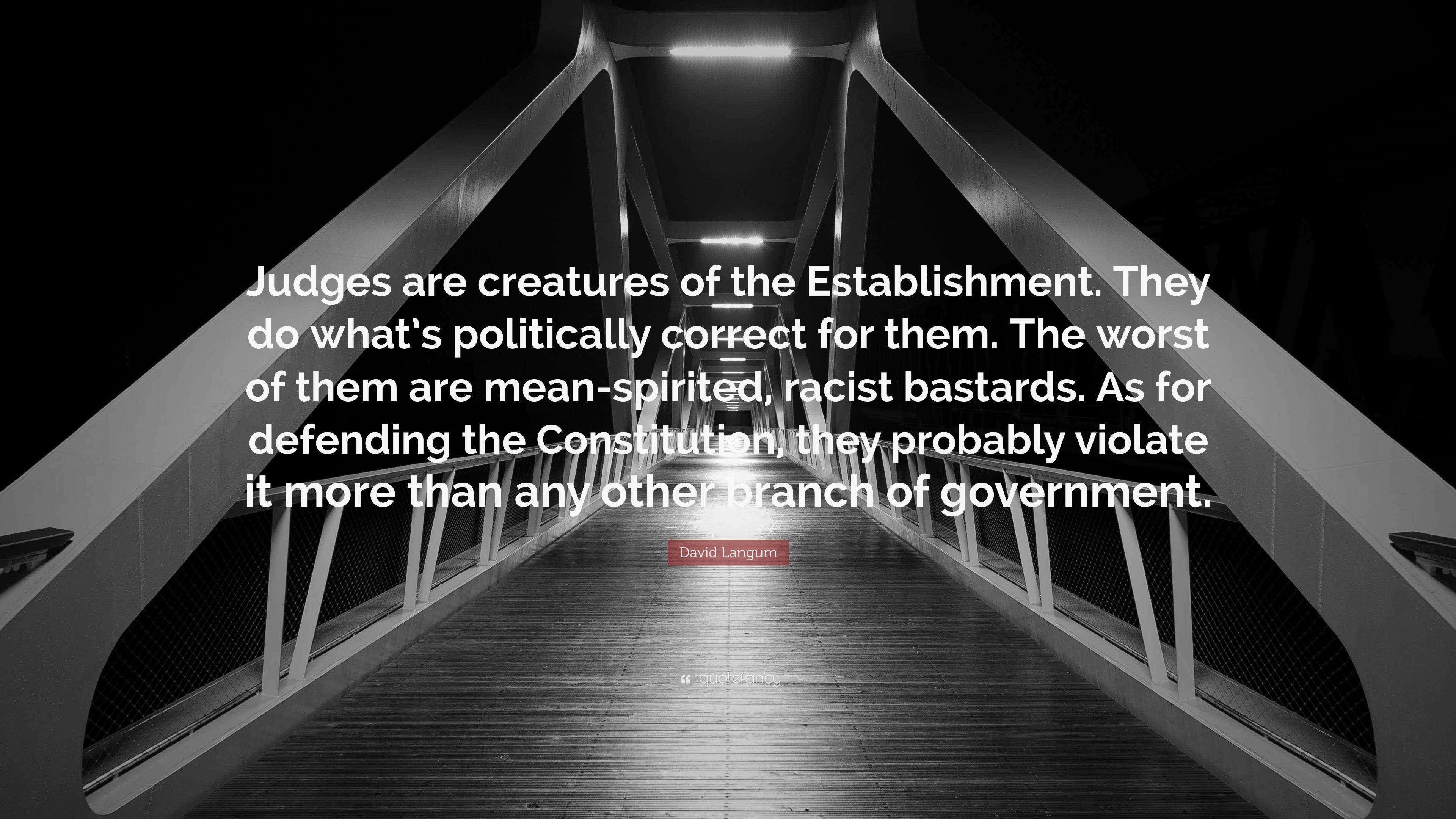 David Langum Quote: “Judges are creatures of the Establishment. They do ...