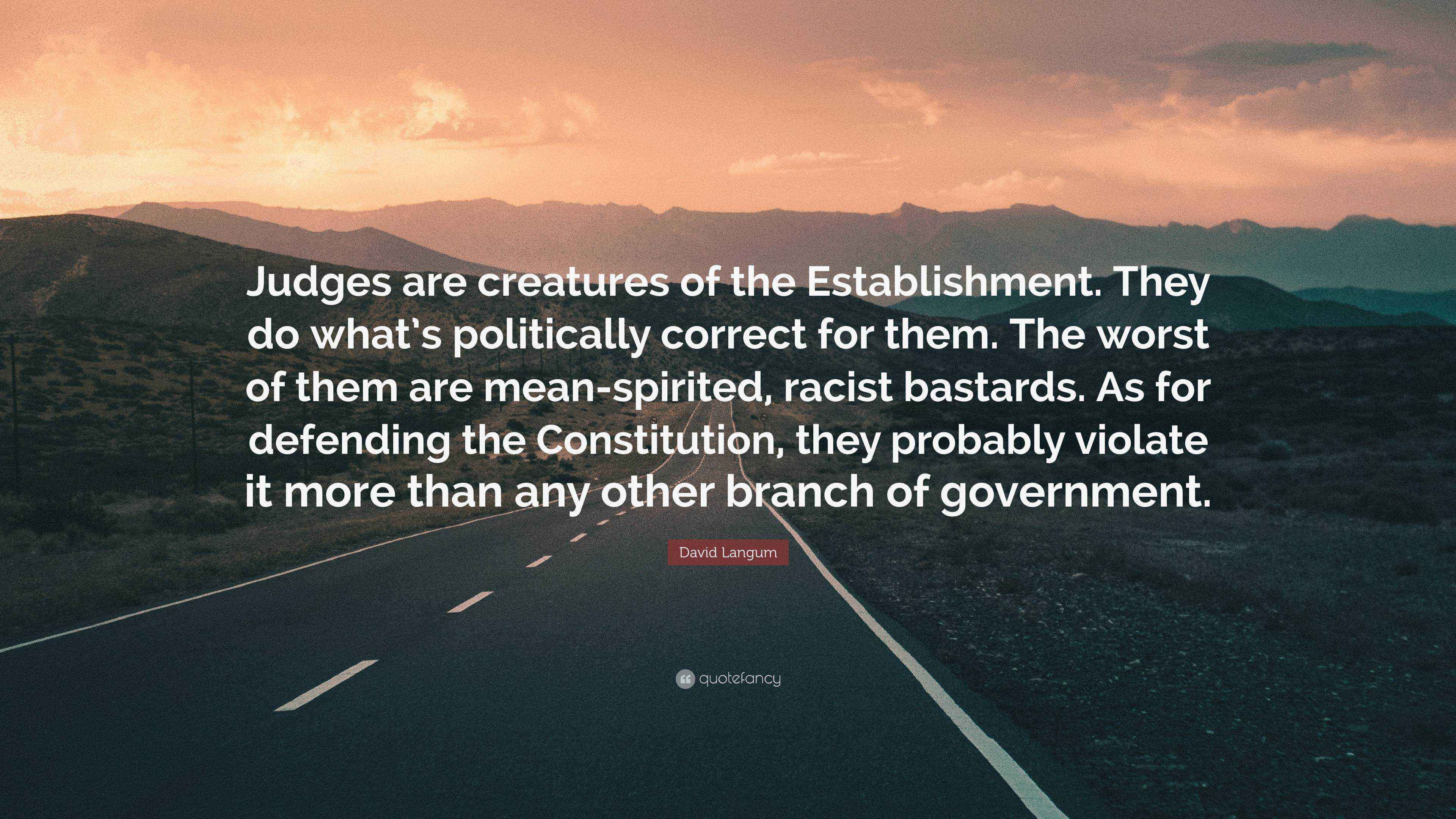 David Langum Quote: “Judges are creatures of the Establishment. They do ...