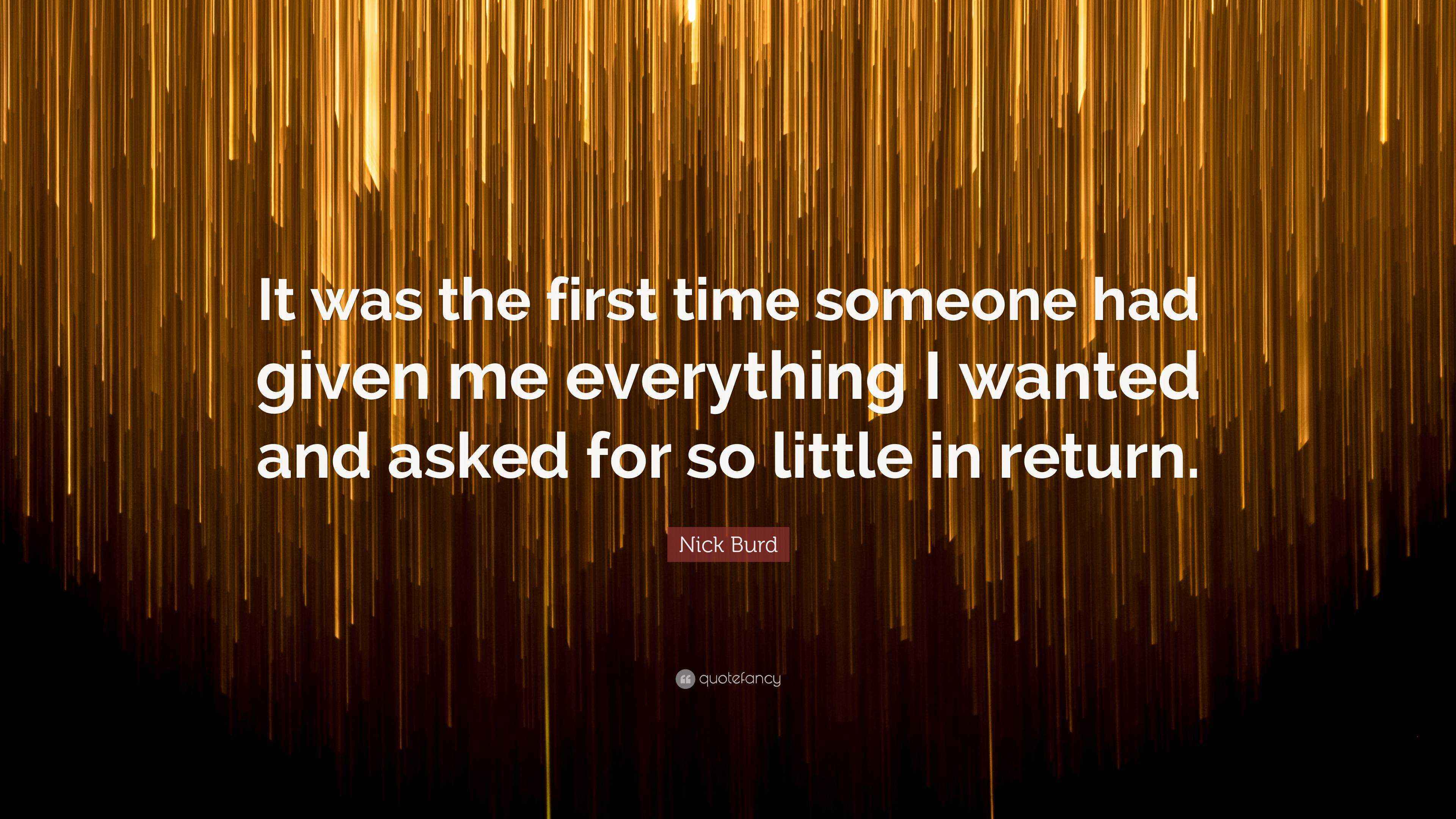 Nick Burd Quote: “It was the first time someone had given me everything ...