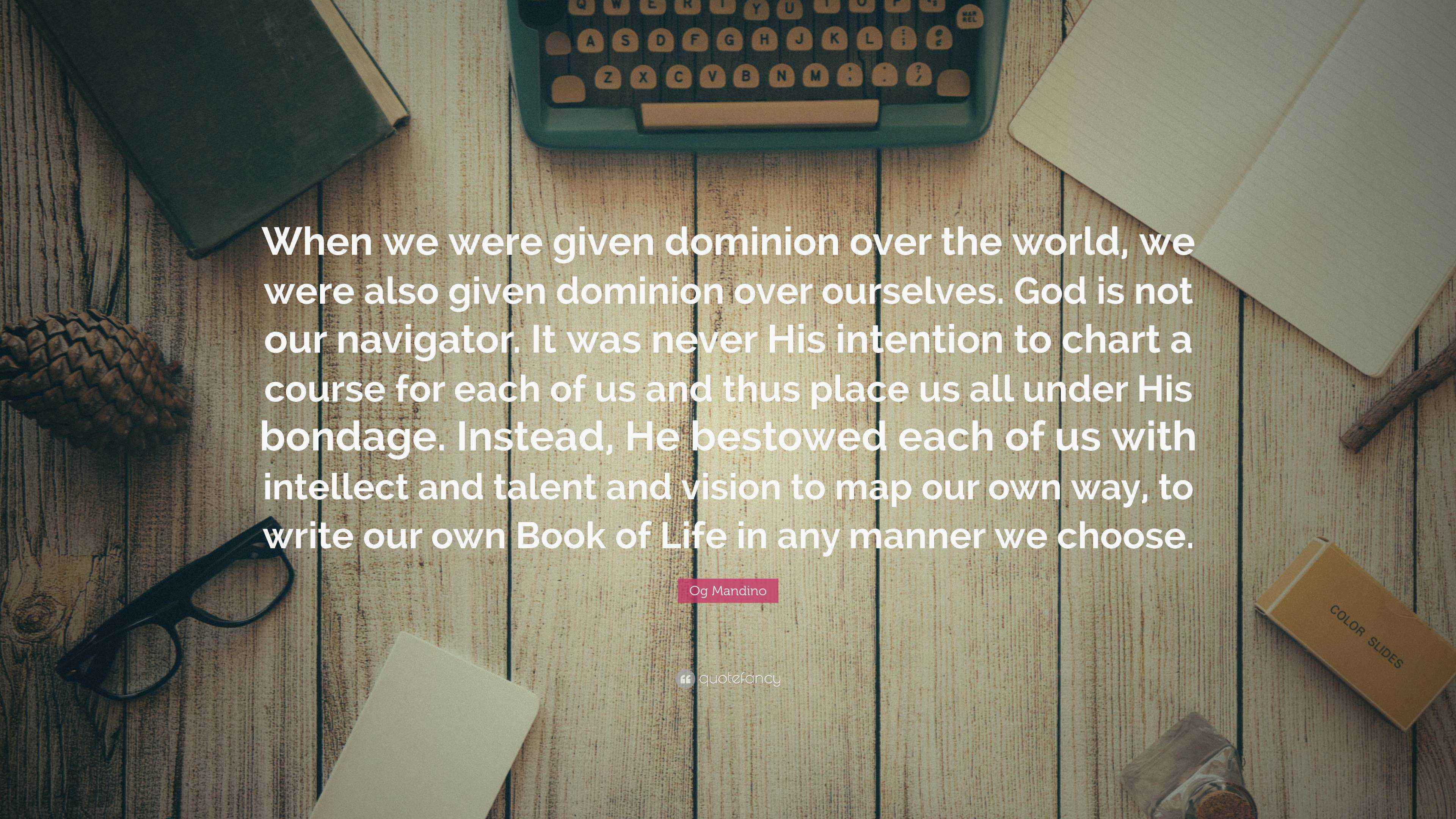 Og Mandino Quote: “When we were given dominion over the world, we were ...