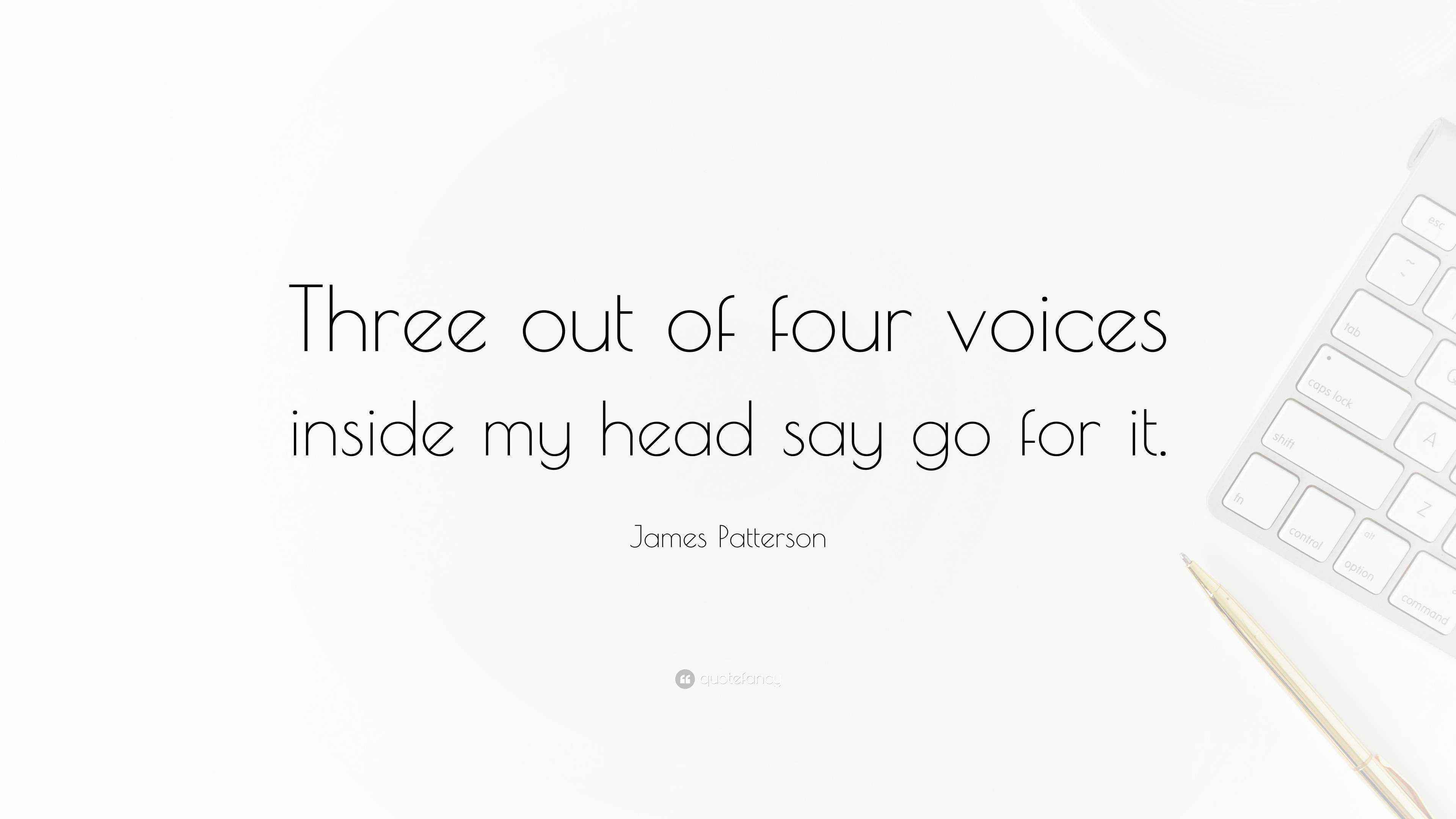 James Patterson Quote: “Three out of four voices inside my head say go ...