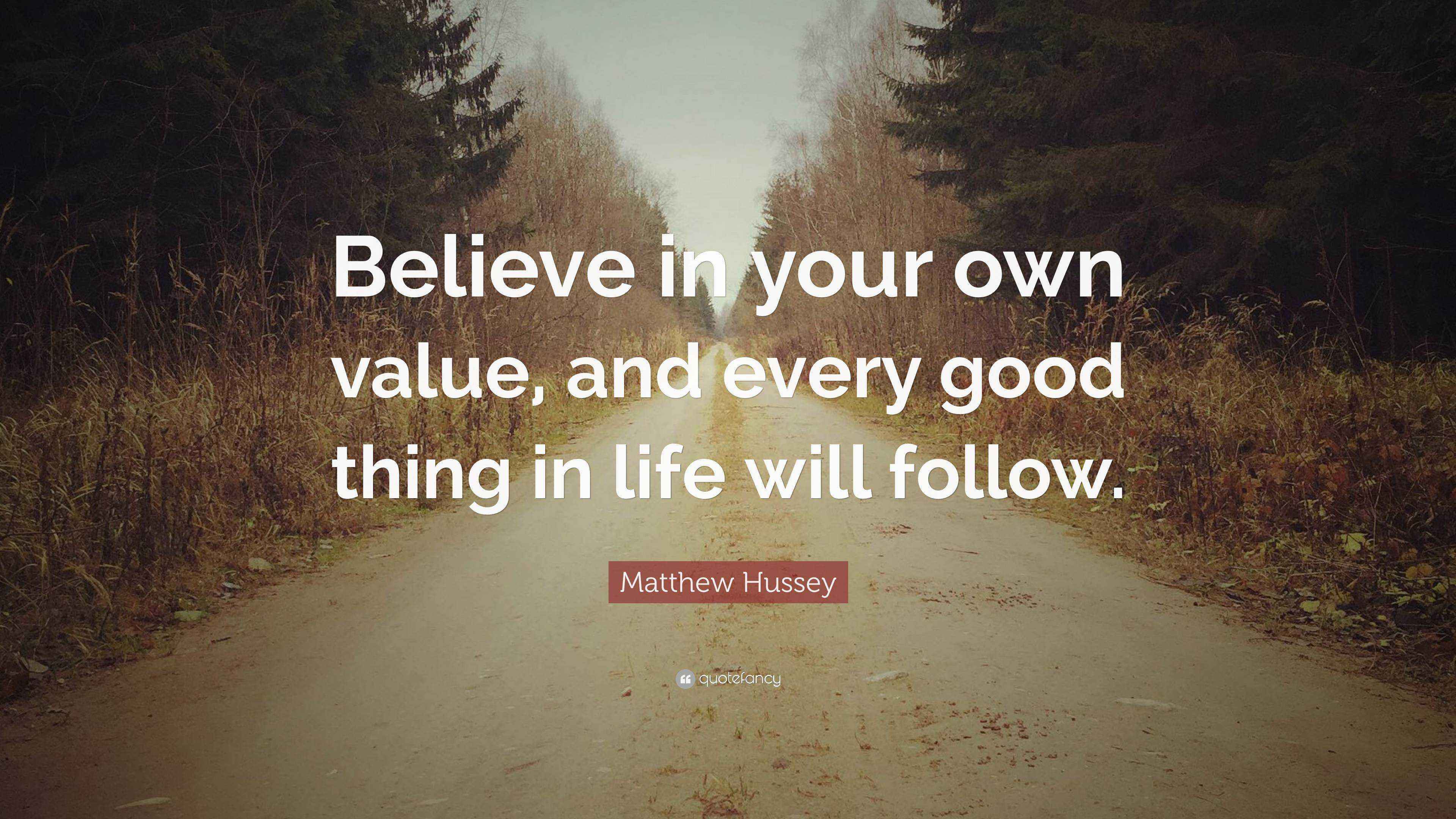 Matthew Hussey Quote: “Believe in your own value, and every good thing ...