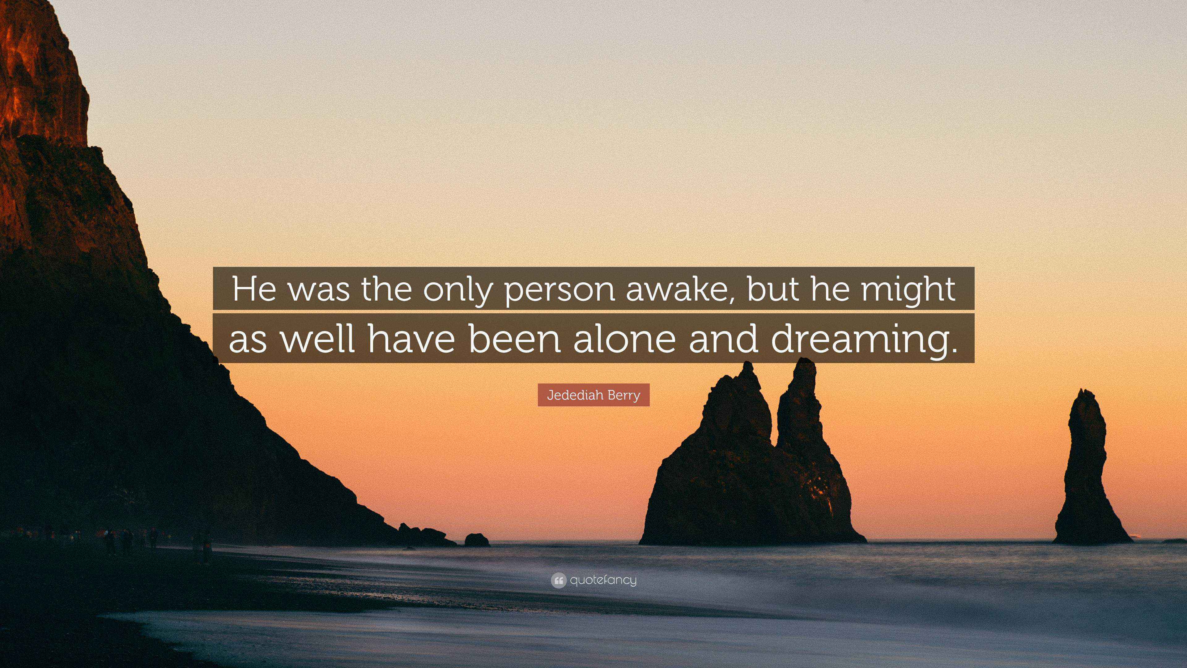 Jedediah Berry Quote: “He was the only person awake, but he might as ...