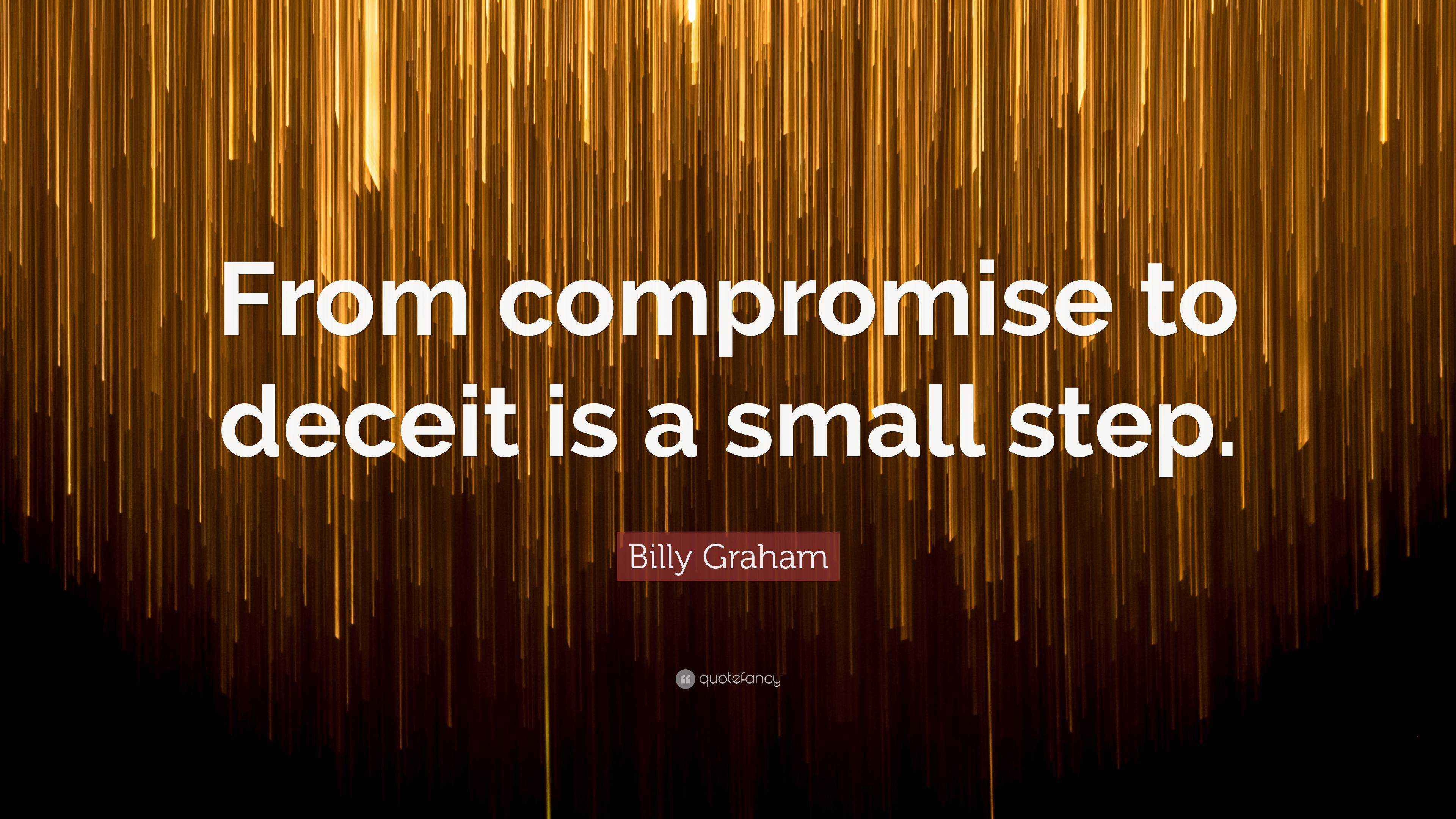 Billy Graham Quote: “From compromise to deceit is a small step.”